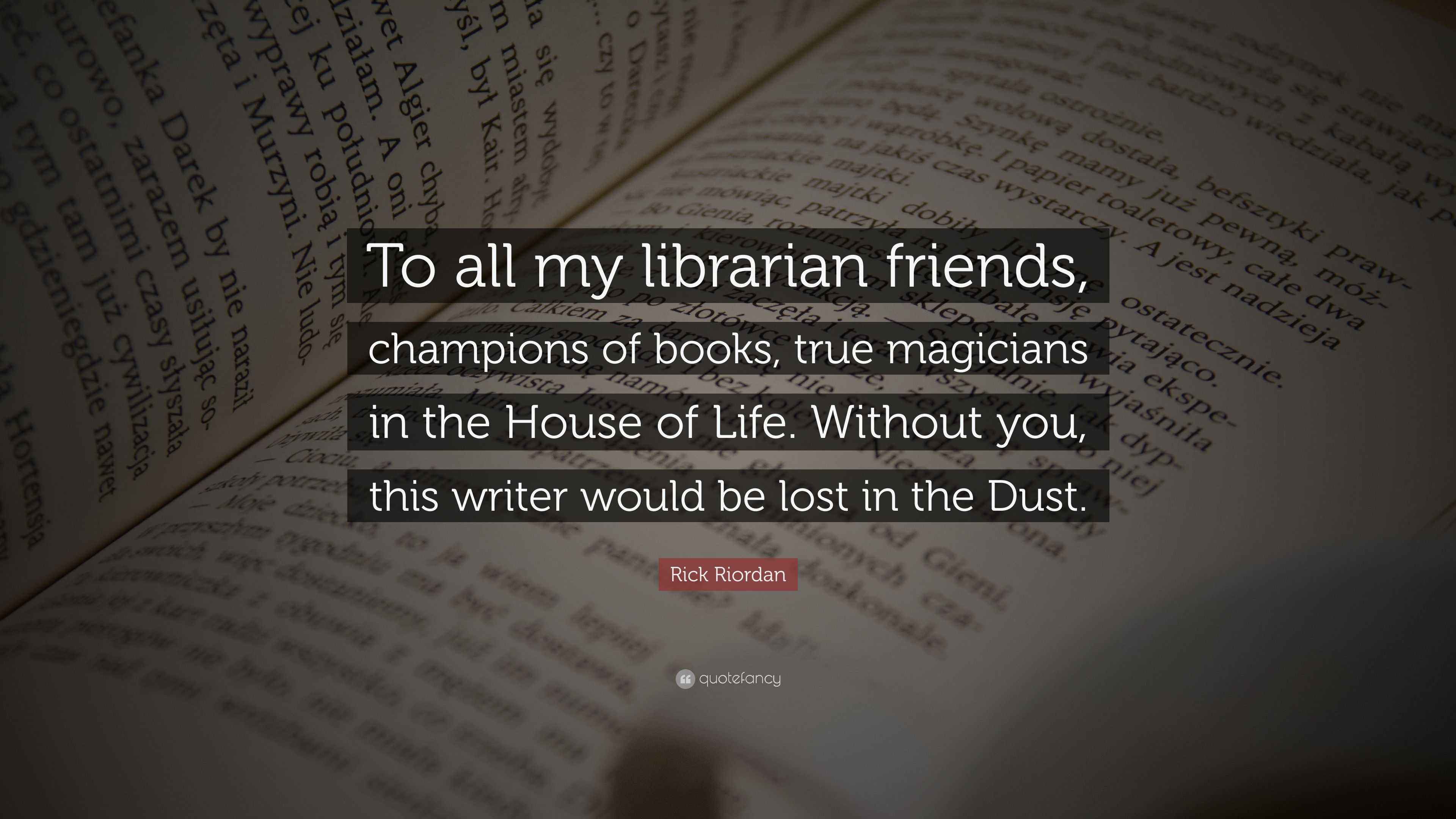 Rick Riordan Quote: “To all my librarian friends, champions of books ...