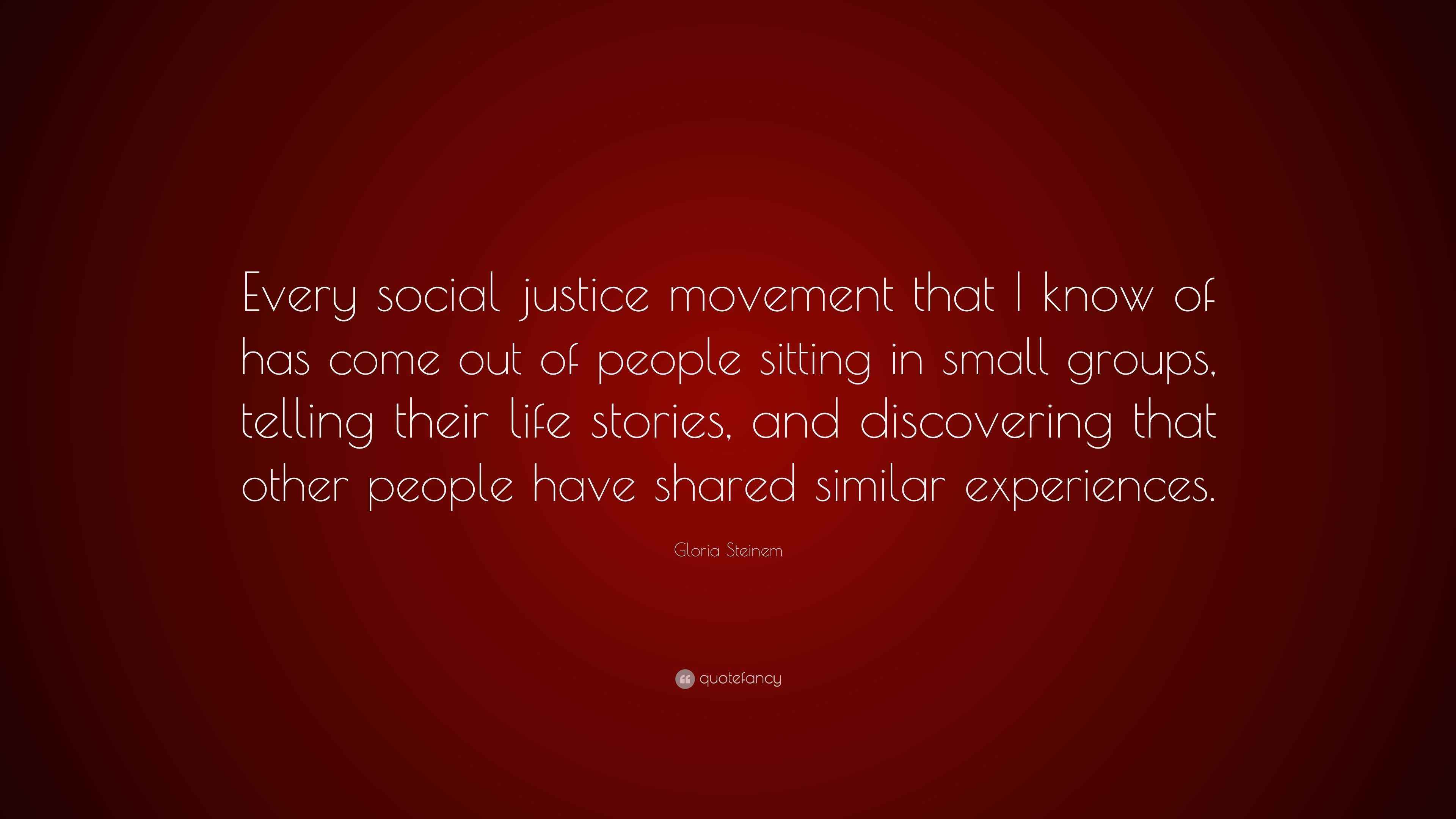 Gloria Steinem Quote: “Every social justice movement that I know of has ...