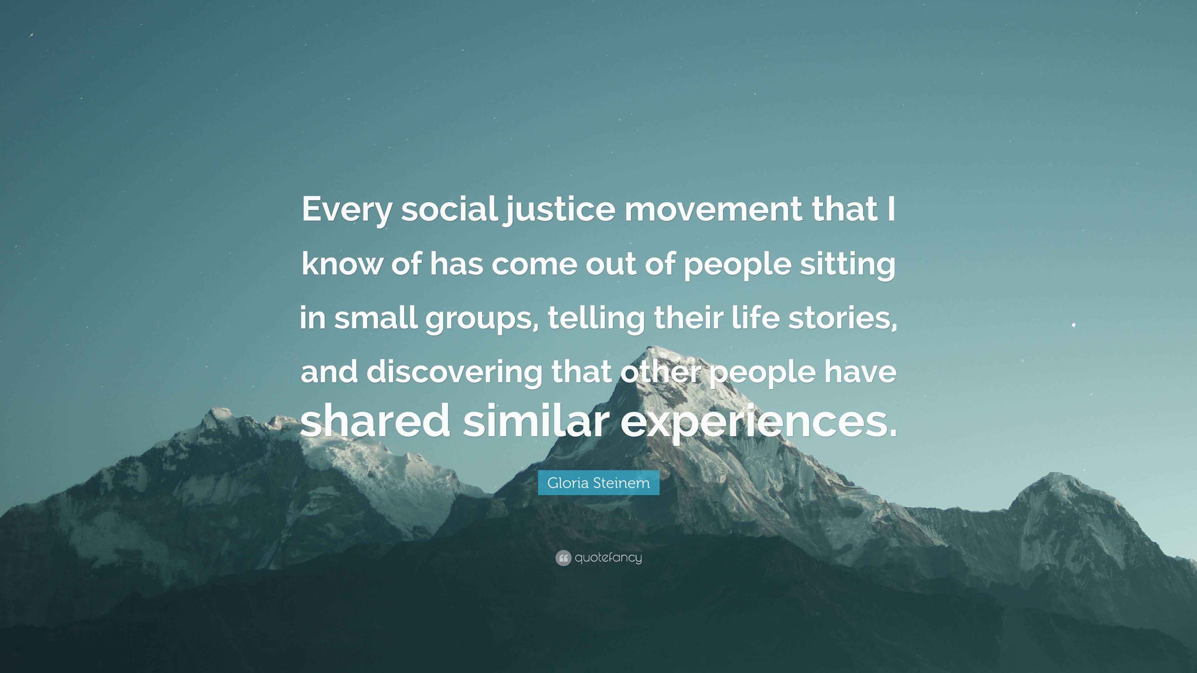 Gloria Steinem Quote: “Every social justice movement that I know of has ...