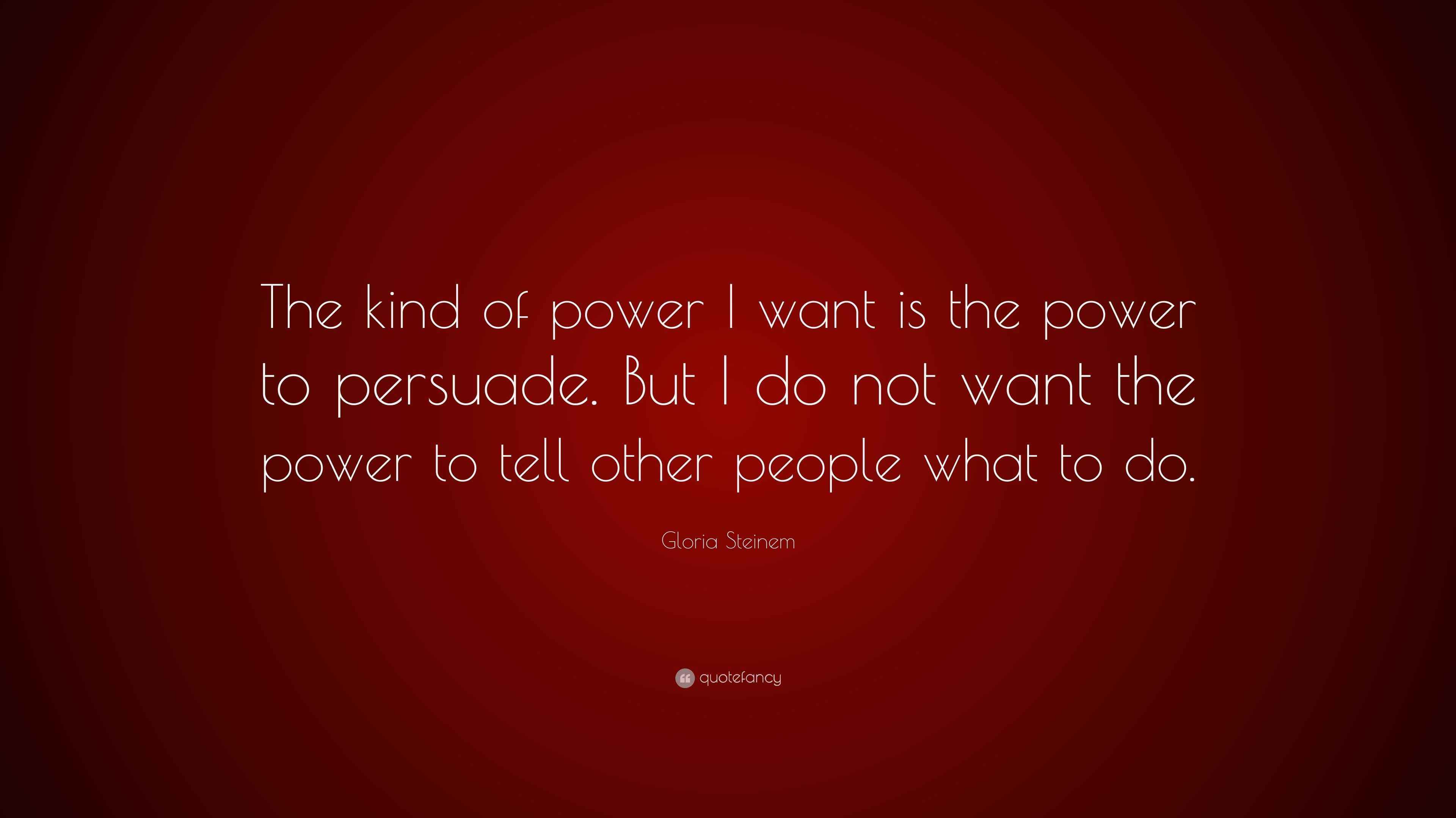 Gloria Steinem Quote: “The kind of power I want is the power to ...