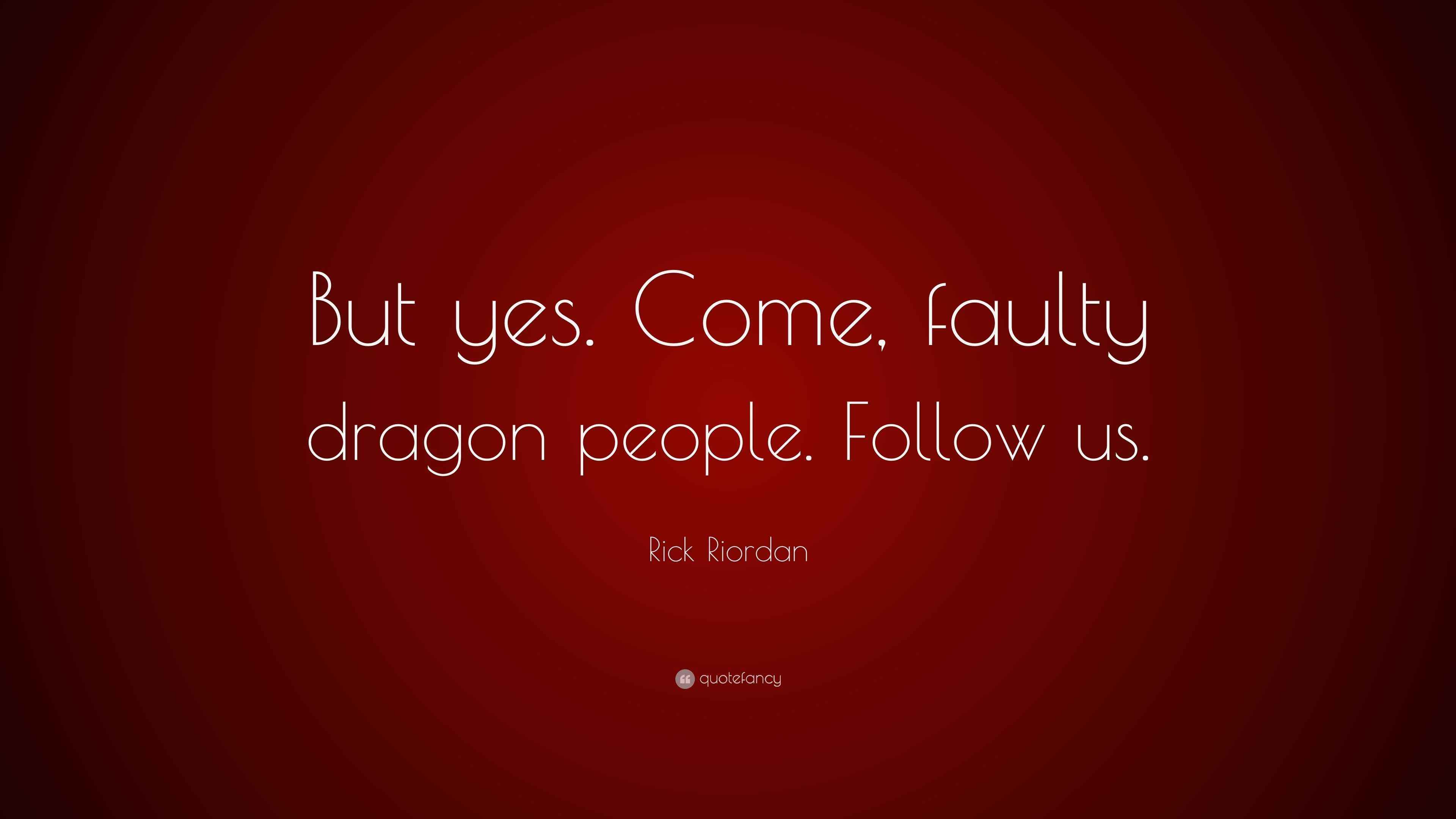 Rick Riordan Quote: “But yes. Come, faulty dragon people. Follow us.”
