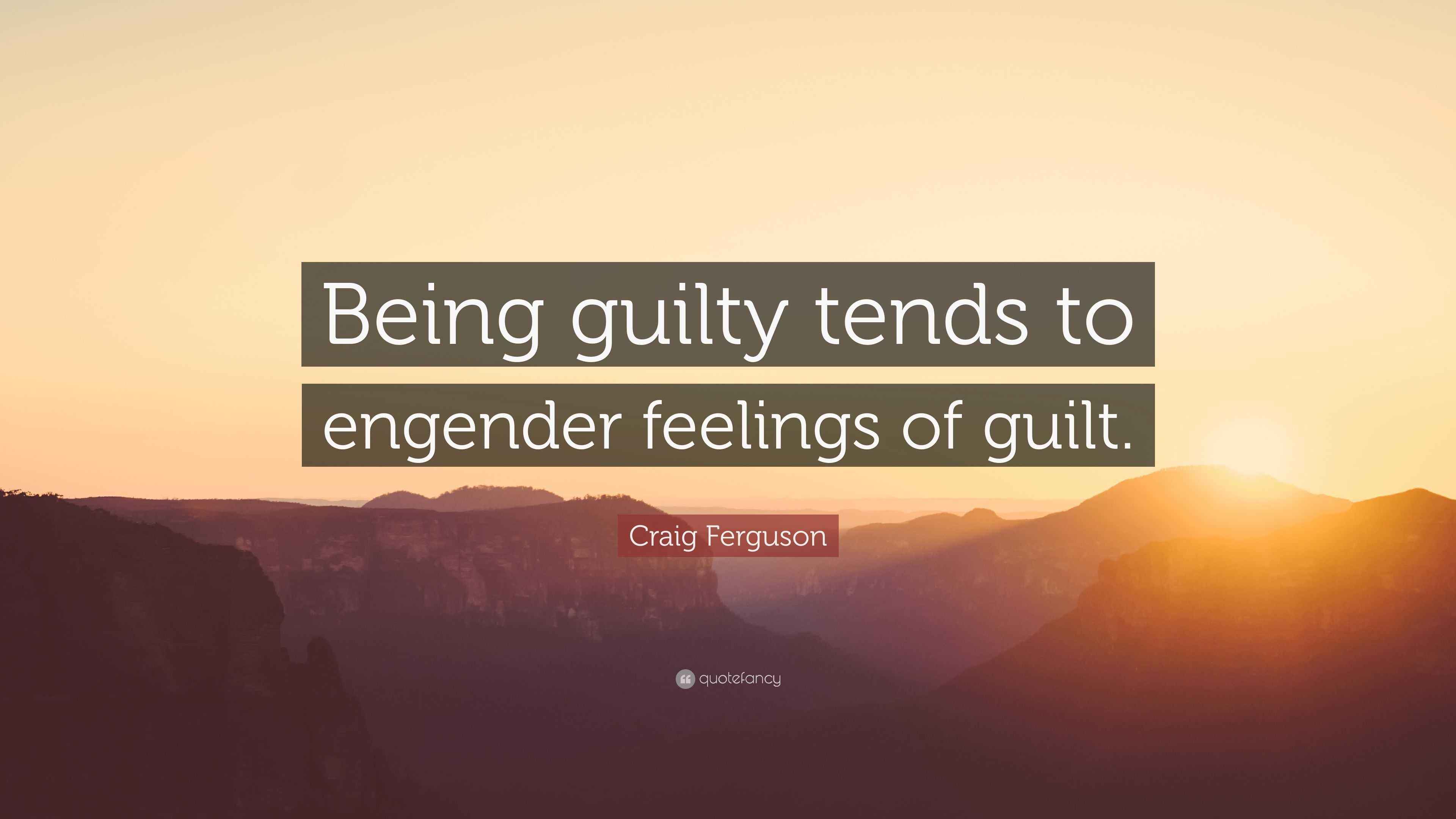 Craig Ferguson Quote: “Being guilty tends to engender feelings of guilt.”