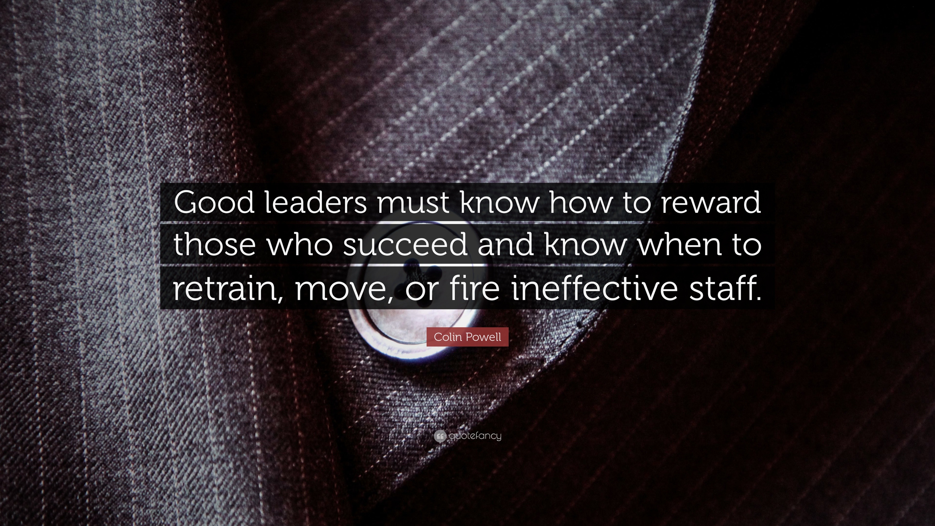 Colin Powell Quote: “Good leaders must know how to reward those who ...