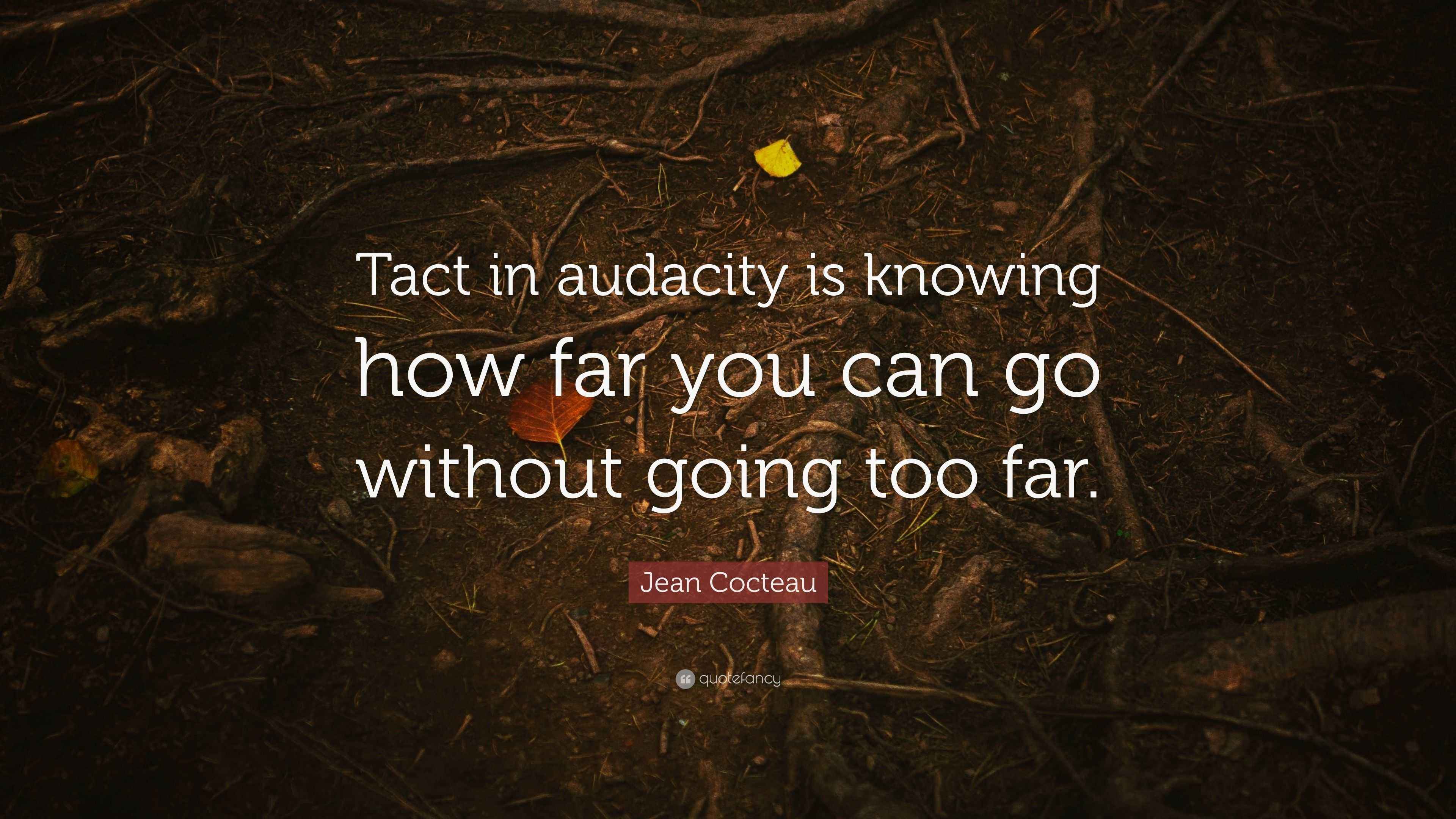 Jean Cocteau Quote: “Tact in audacity is knowing how far you can go ...