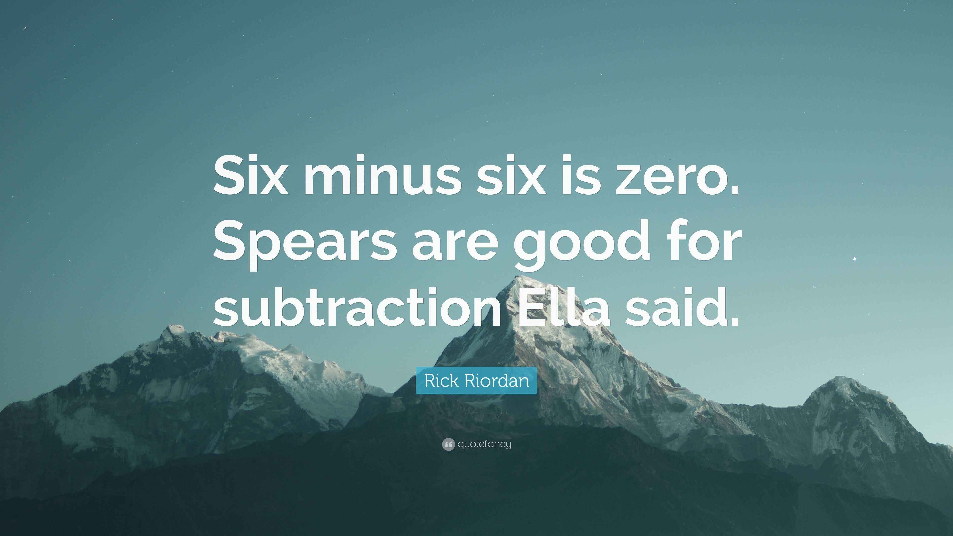 Rick Riordan Quote: “Six minus six is zero. Spears are good for ...