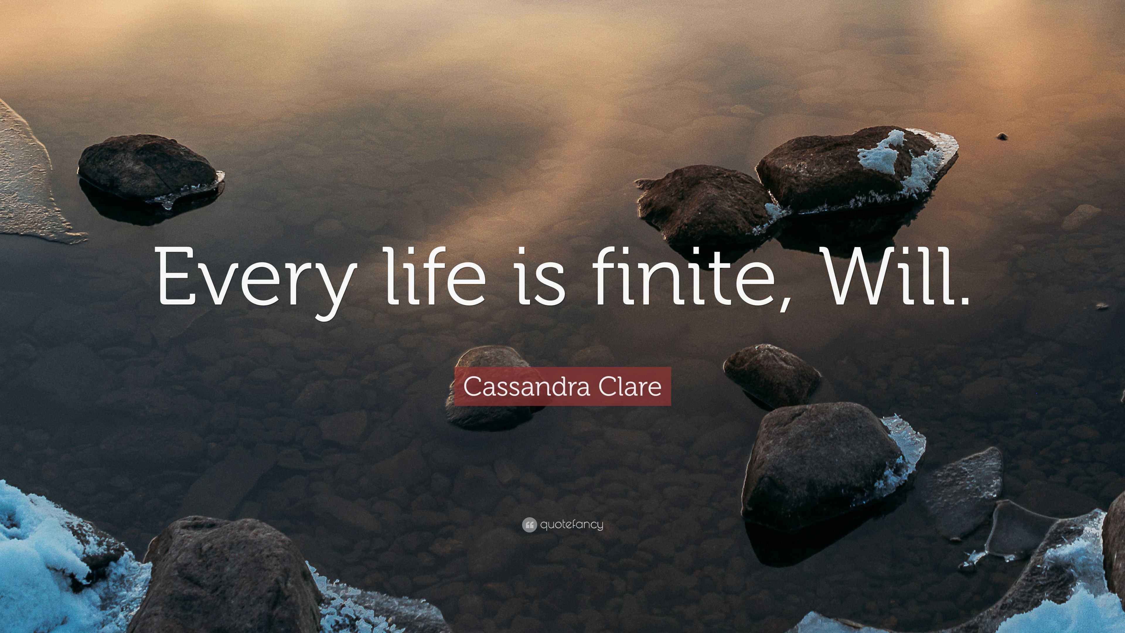 Cassandra Clare Quote: “Every life is finite, Will.”