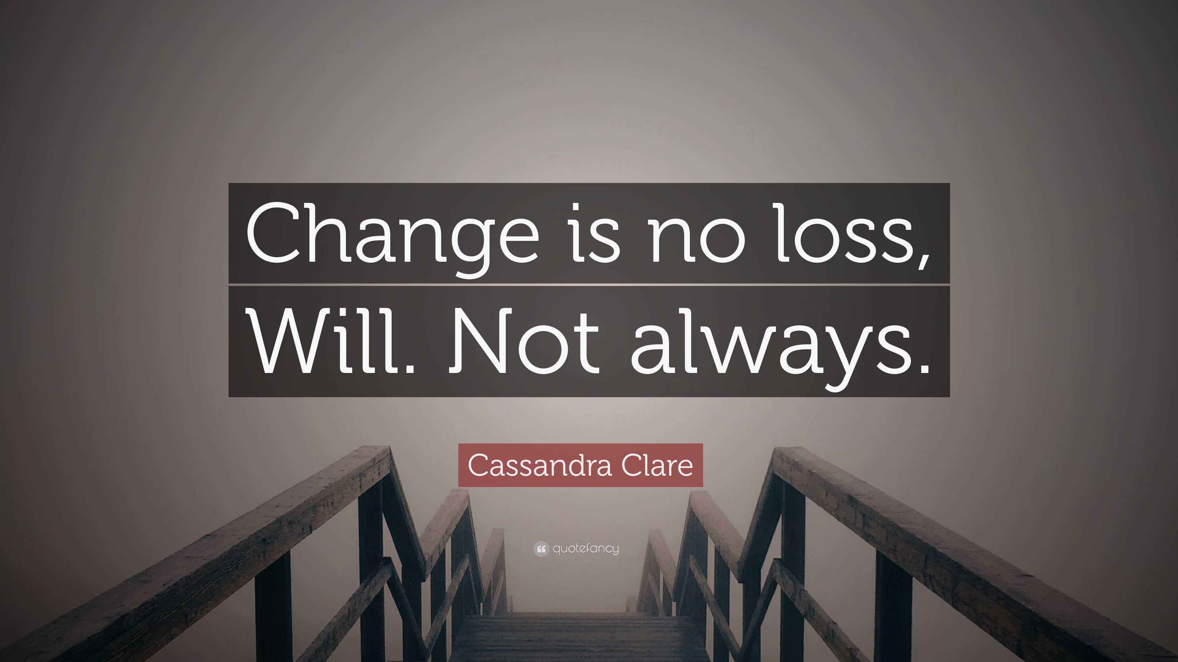 Cassandra Clare Quote: “Change is no loss, Will. Not always.”