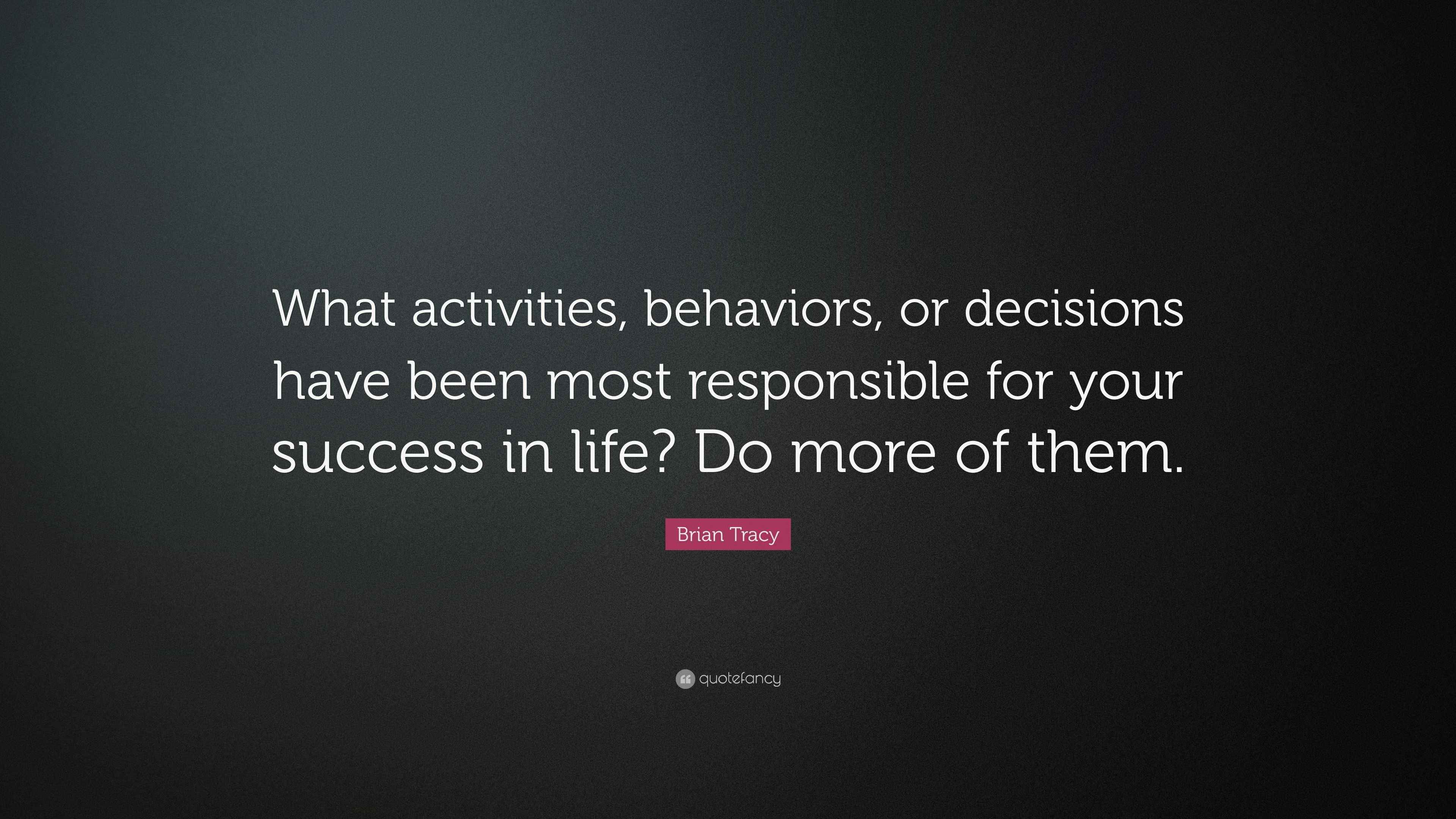 Brian Tracy Quote: “What activities, behaviors, or decisions have been ...