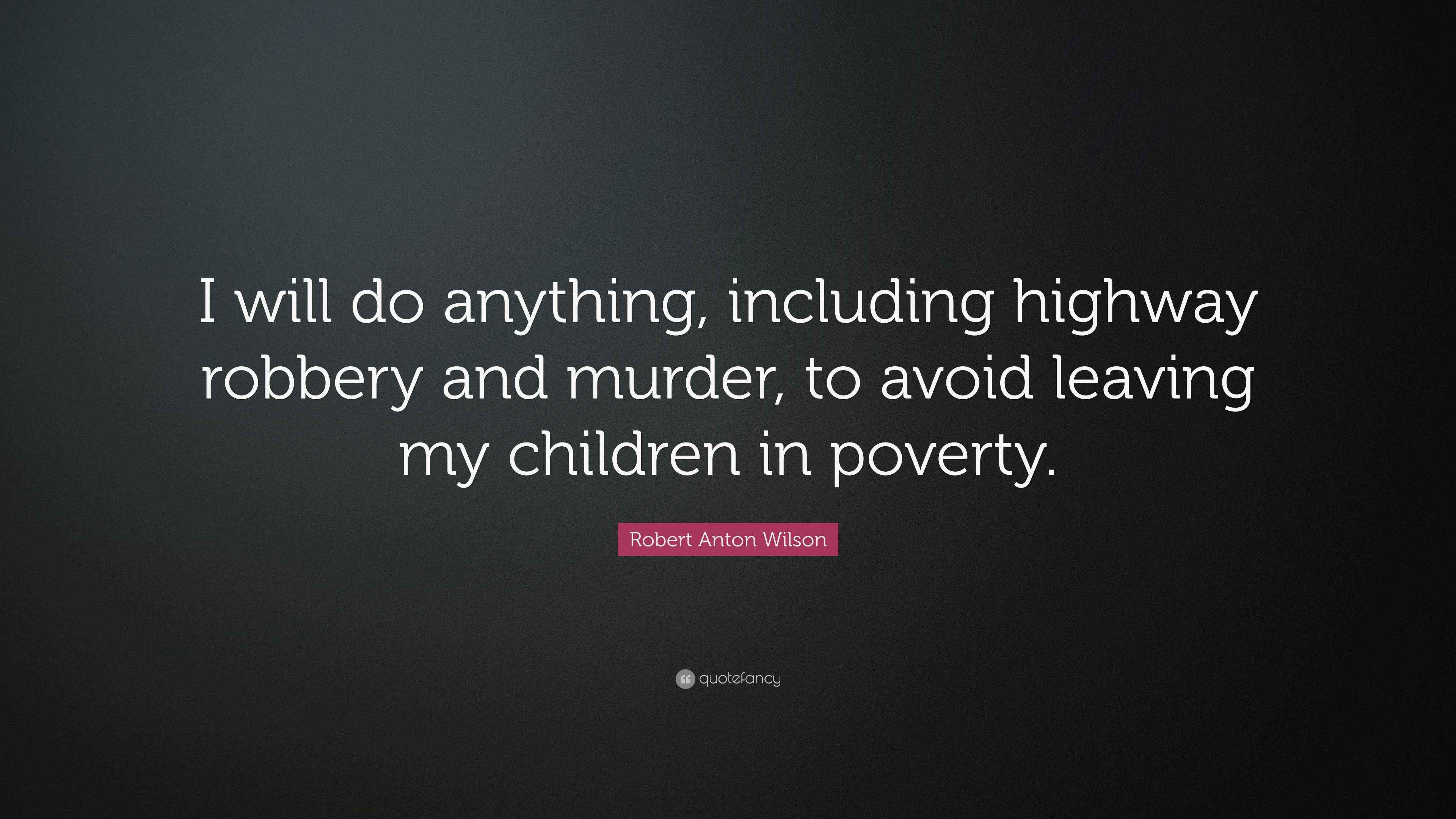 Robert Anton Wilson Quote: “I will do anything, including highway ...