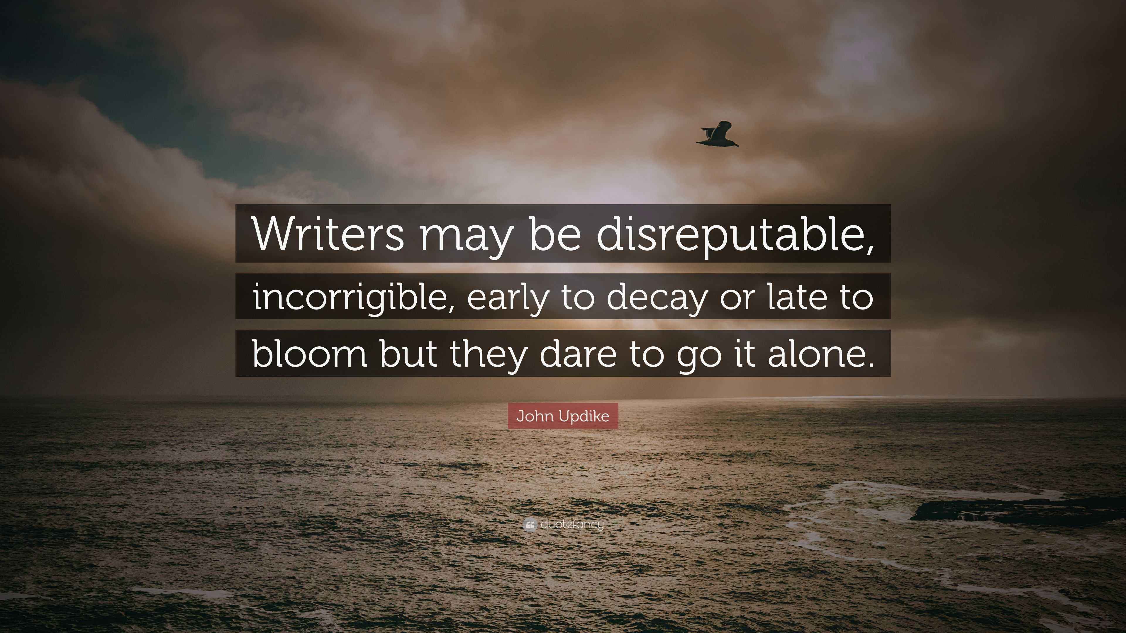 John Updike Quote: “Writers may be disreputable, incorrigible, early to ...