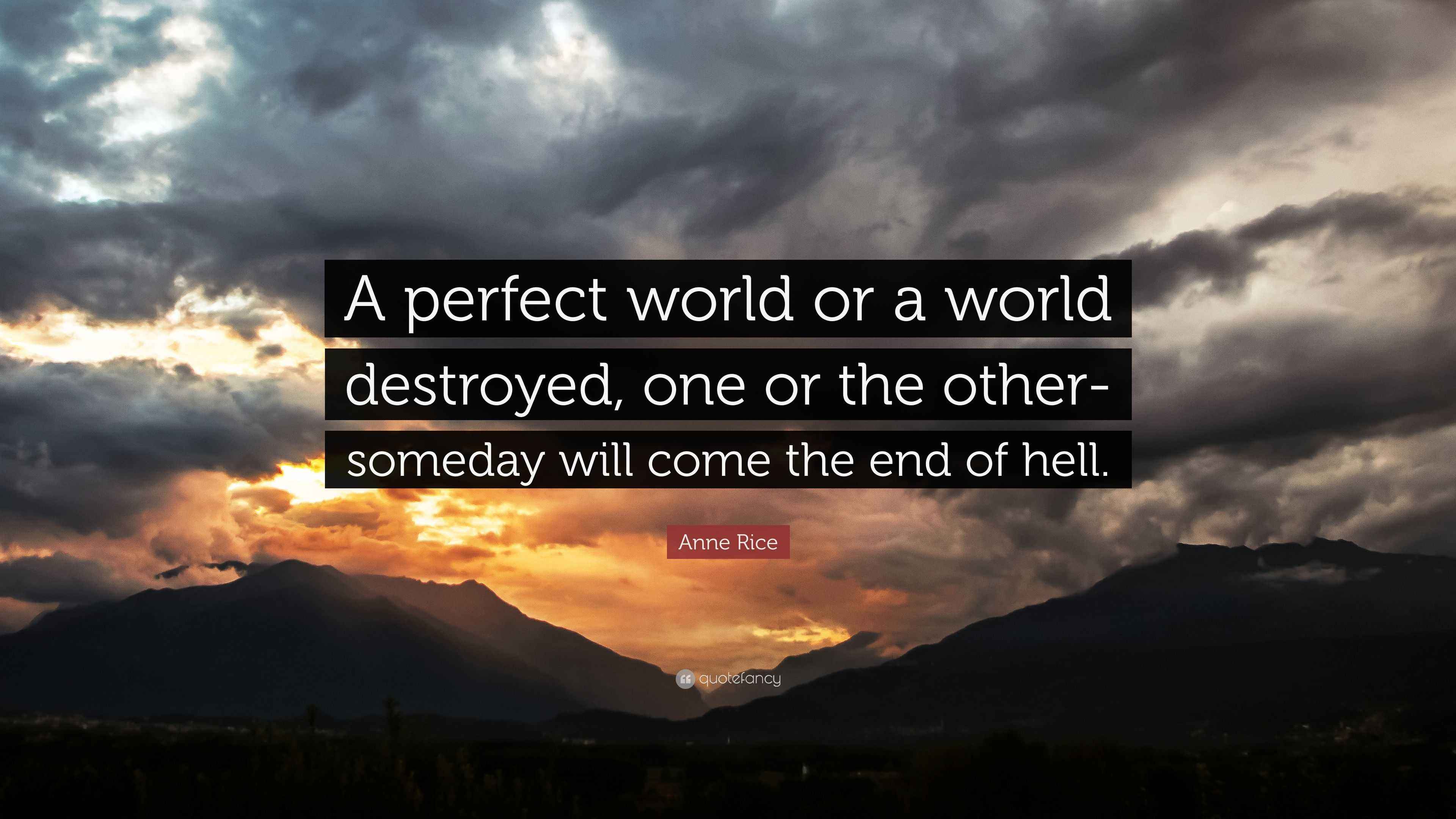Anne Rice Quote: “A perfect world or a world destroyed, one or the ...