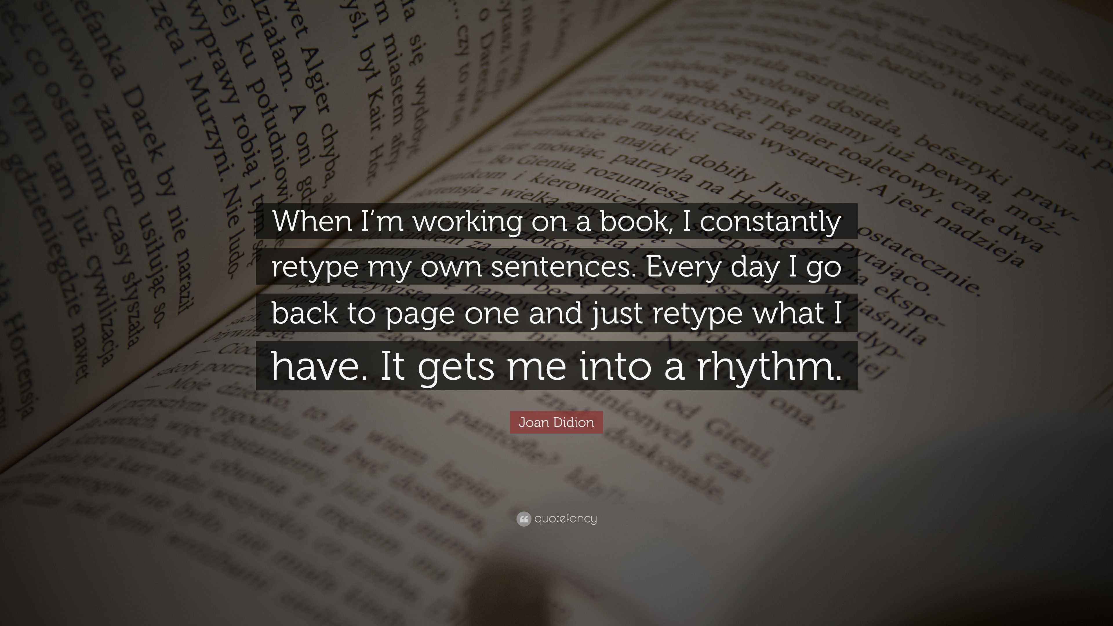 Joan Didion Quote: “When I’m working on a book, I constantly retype my ...