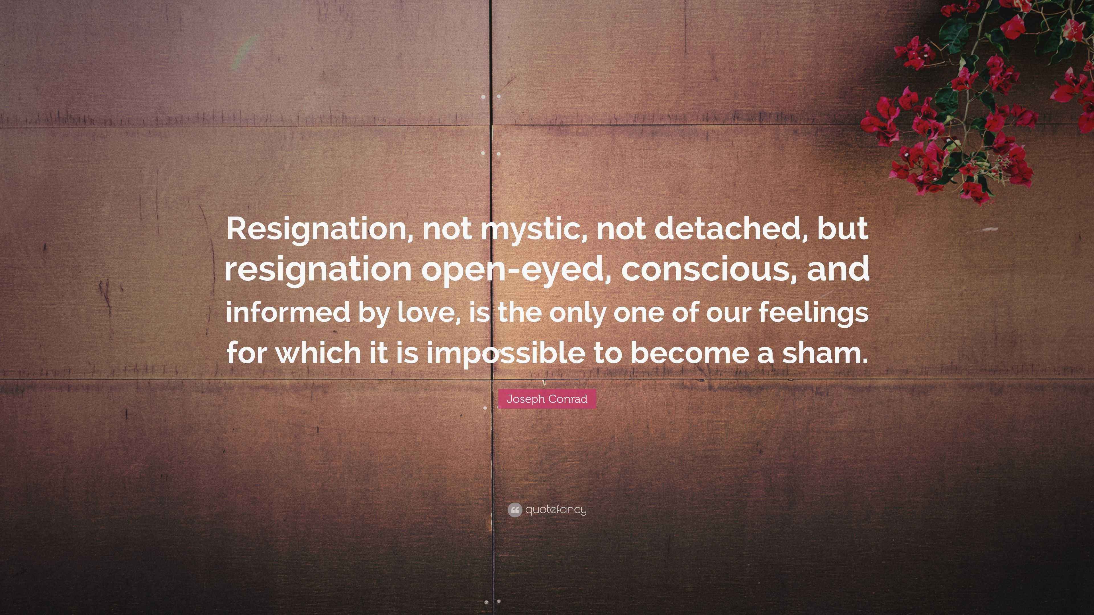 Joseph Conrad Quote: “Resignation, not mystic, not detached, but ...