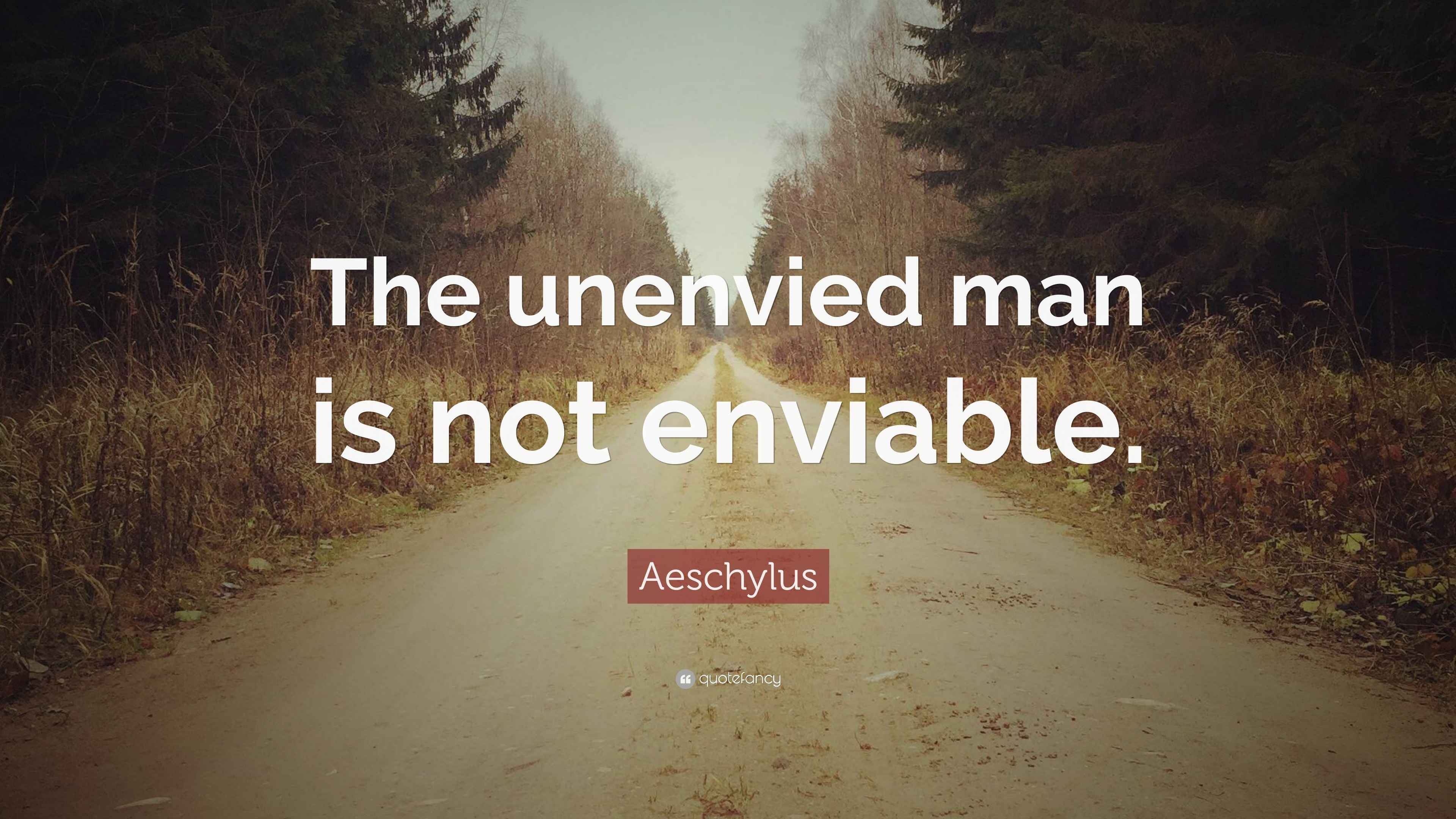 Aeschylus Quote: “The unenvied man is not enviable.”