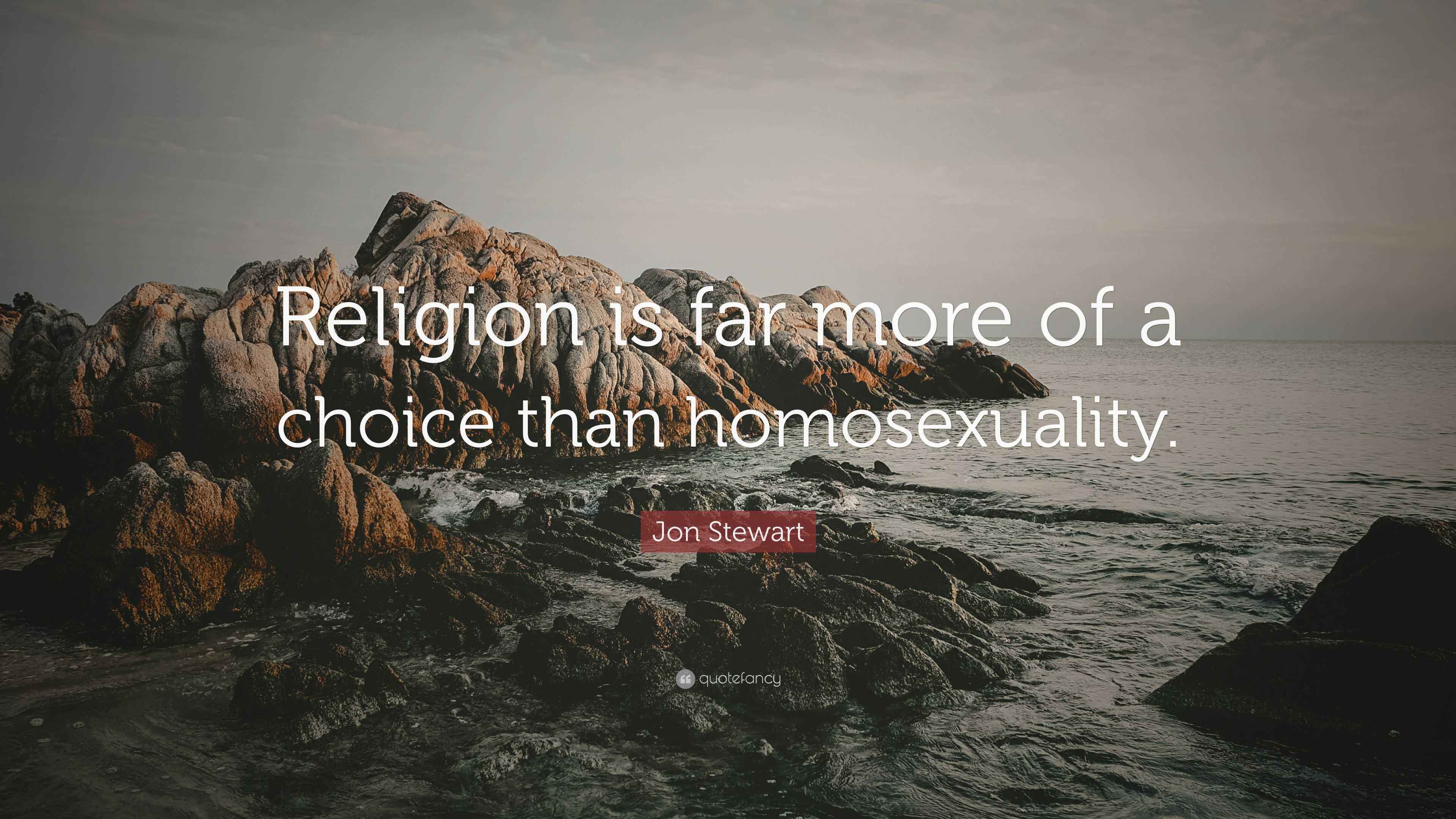 Jon Stewart Quote: “Religion is far more of a choice than homosexuality.”