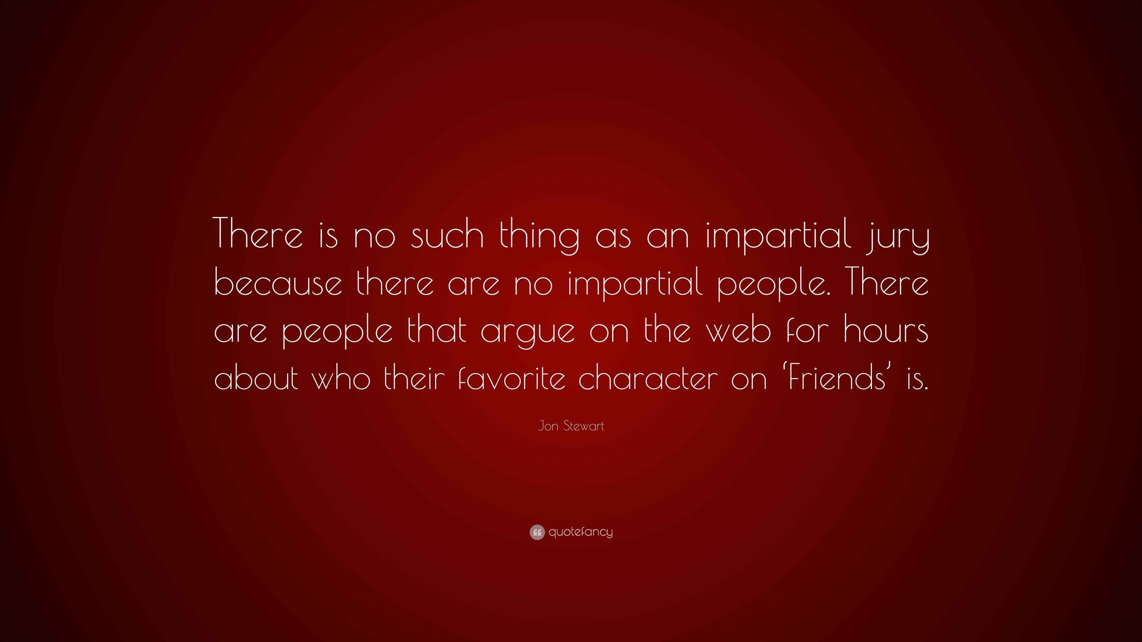 Jon Stewart Quote: “There is no such thing as an impartial jury because ...