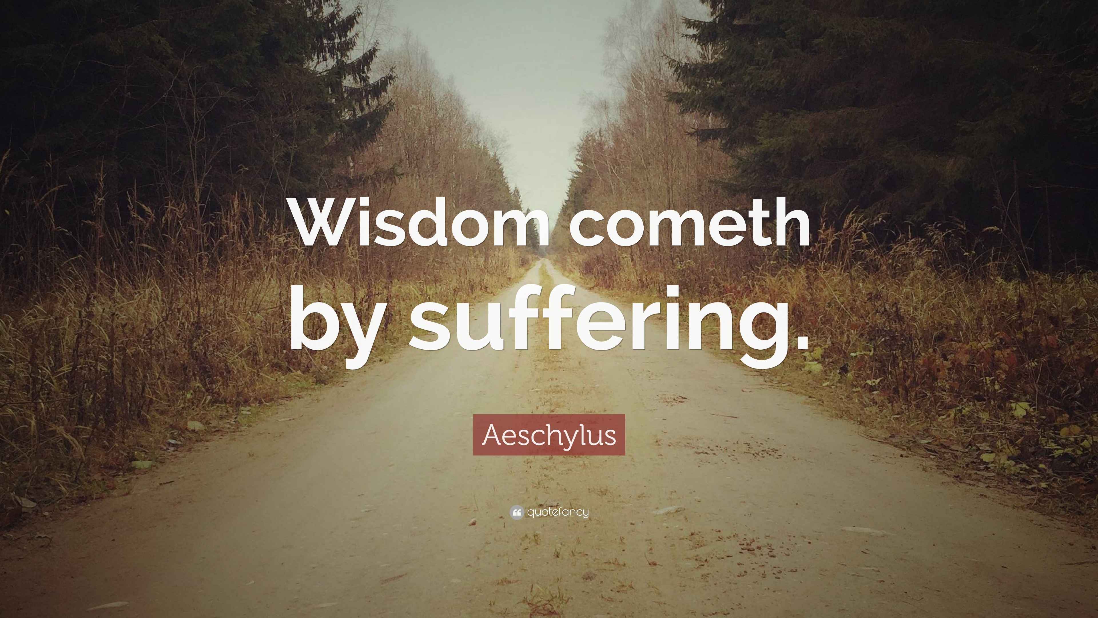 Aeschylus Quote: “Wisdom cometh by suffering.”