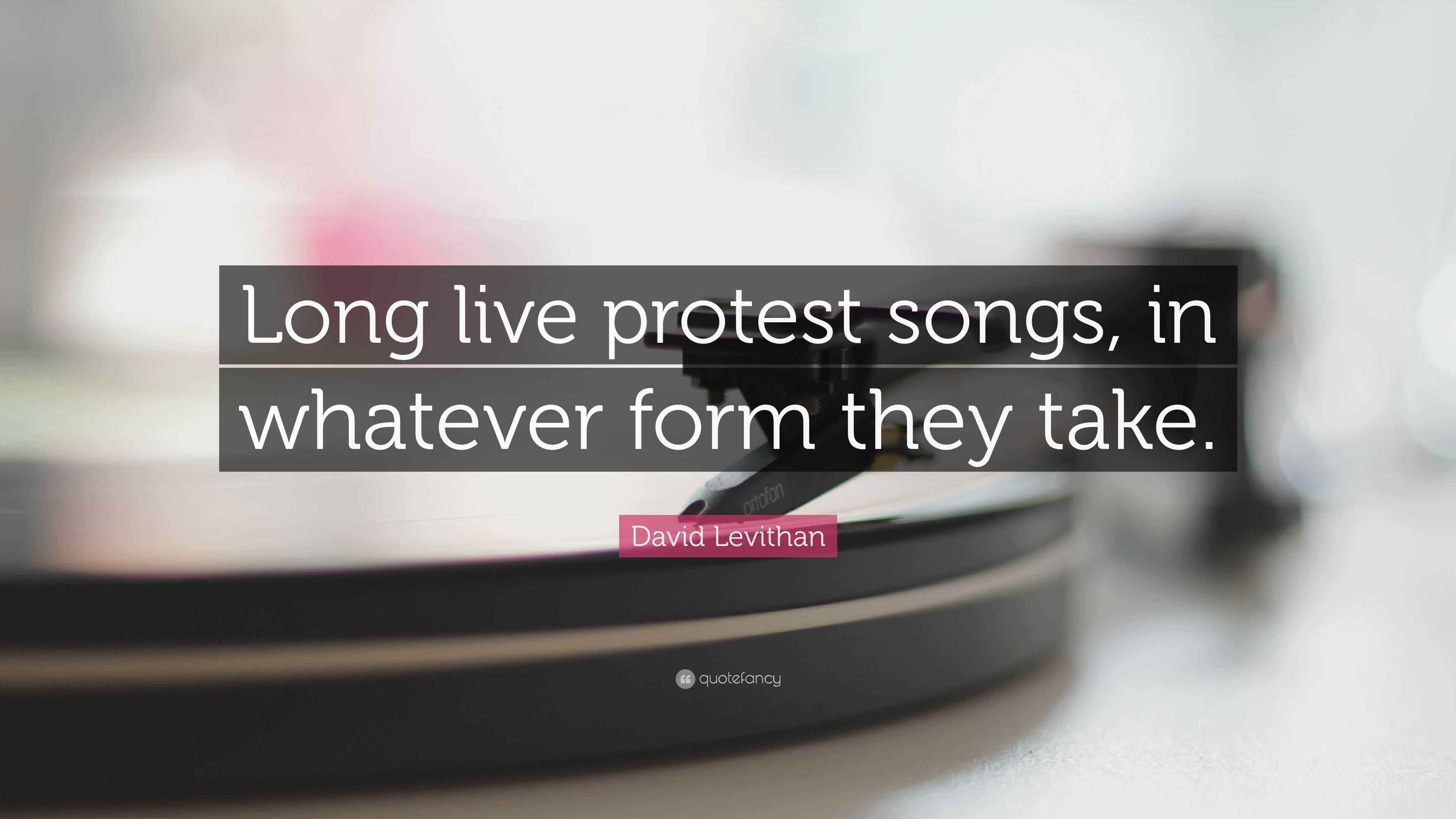 David Levithan Quote: “Long live protest songs, in whatever form they ...