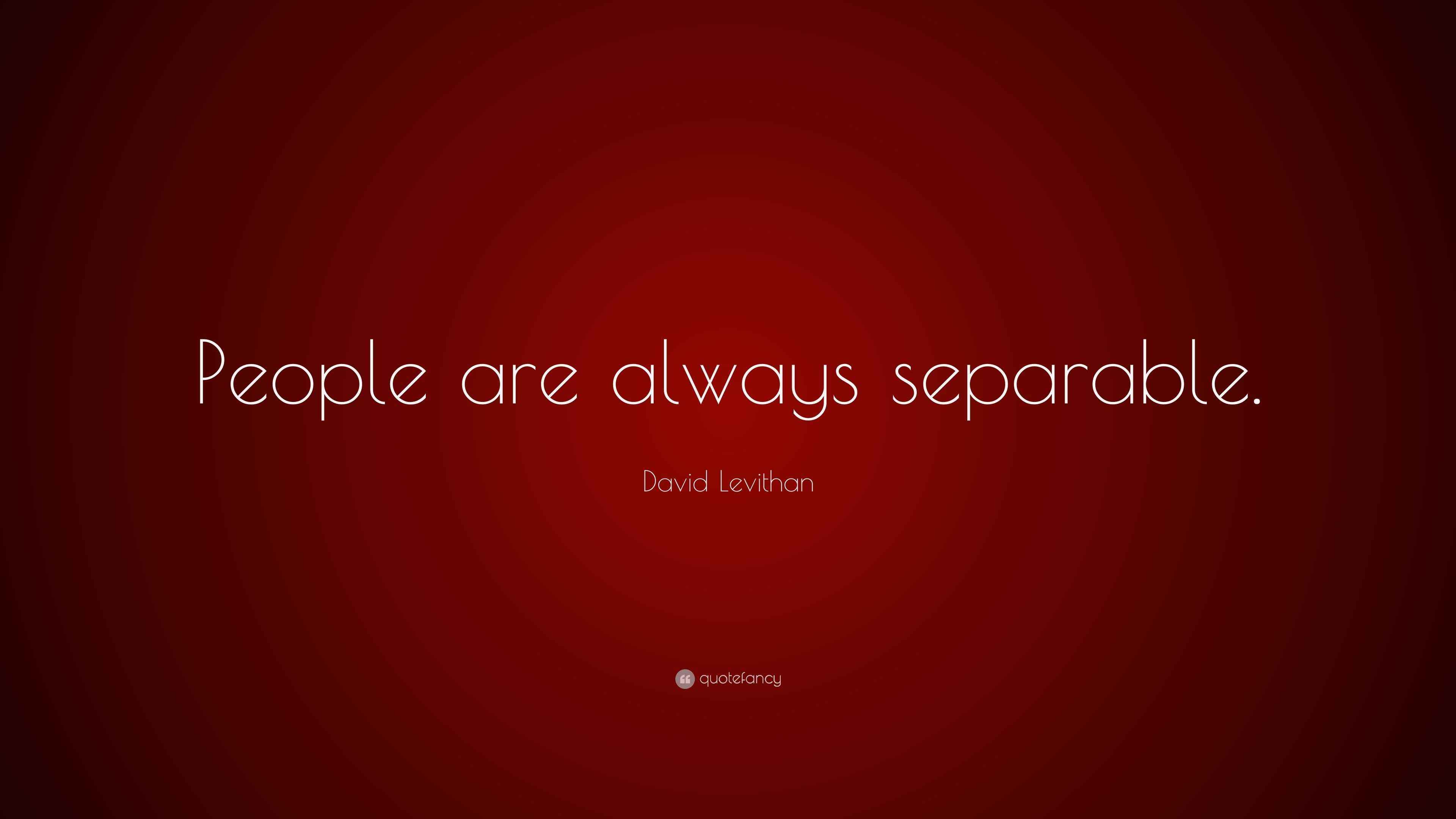 David Levithan Quote: “People are always separable.”