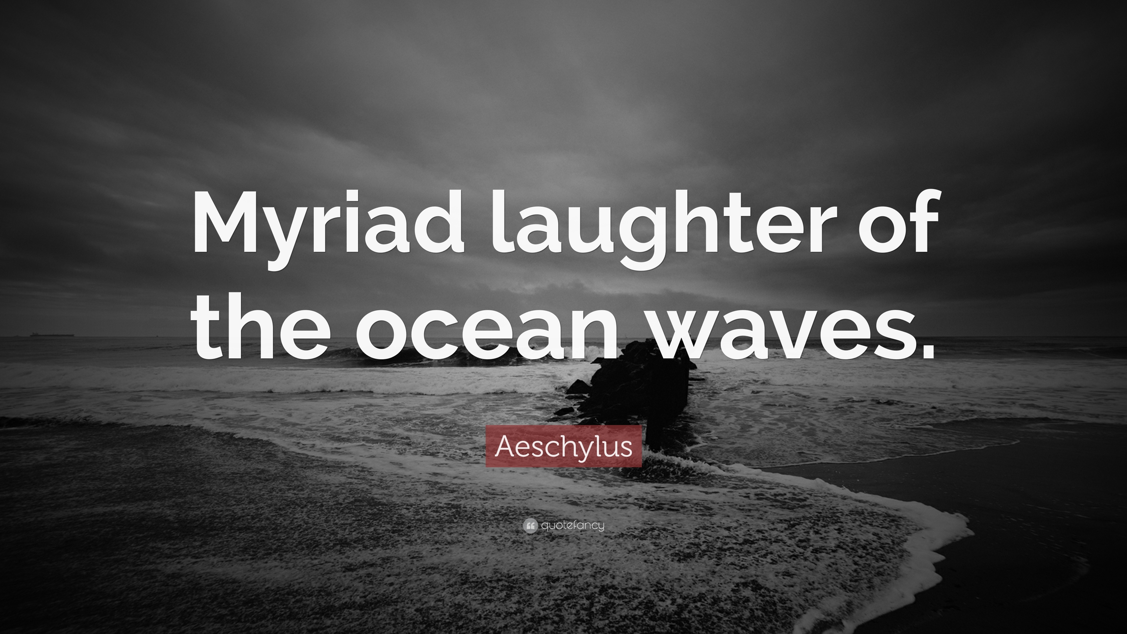 Aeschylus Quote: “Myriad laughter of the ocean waves.”