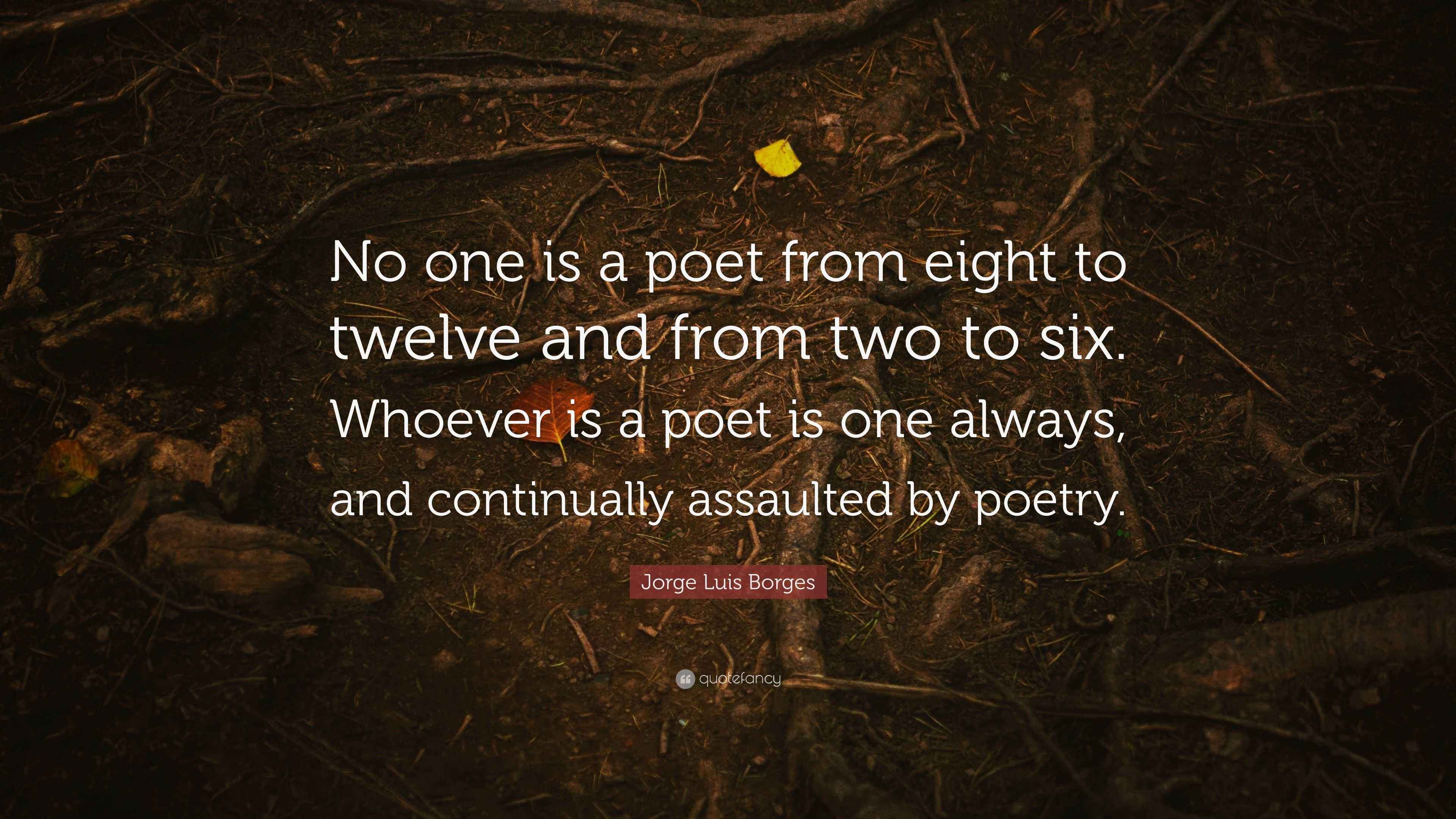 Jorge Luis Borges Quote: “No one is a poet from eight to twelve and ...