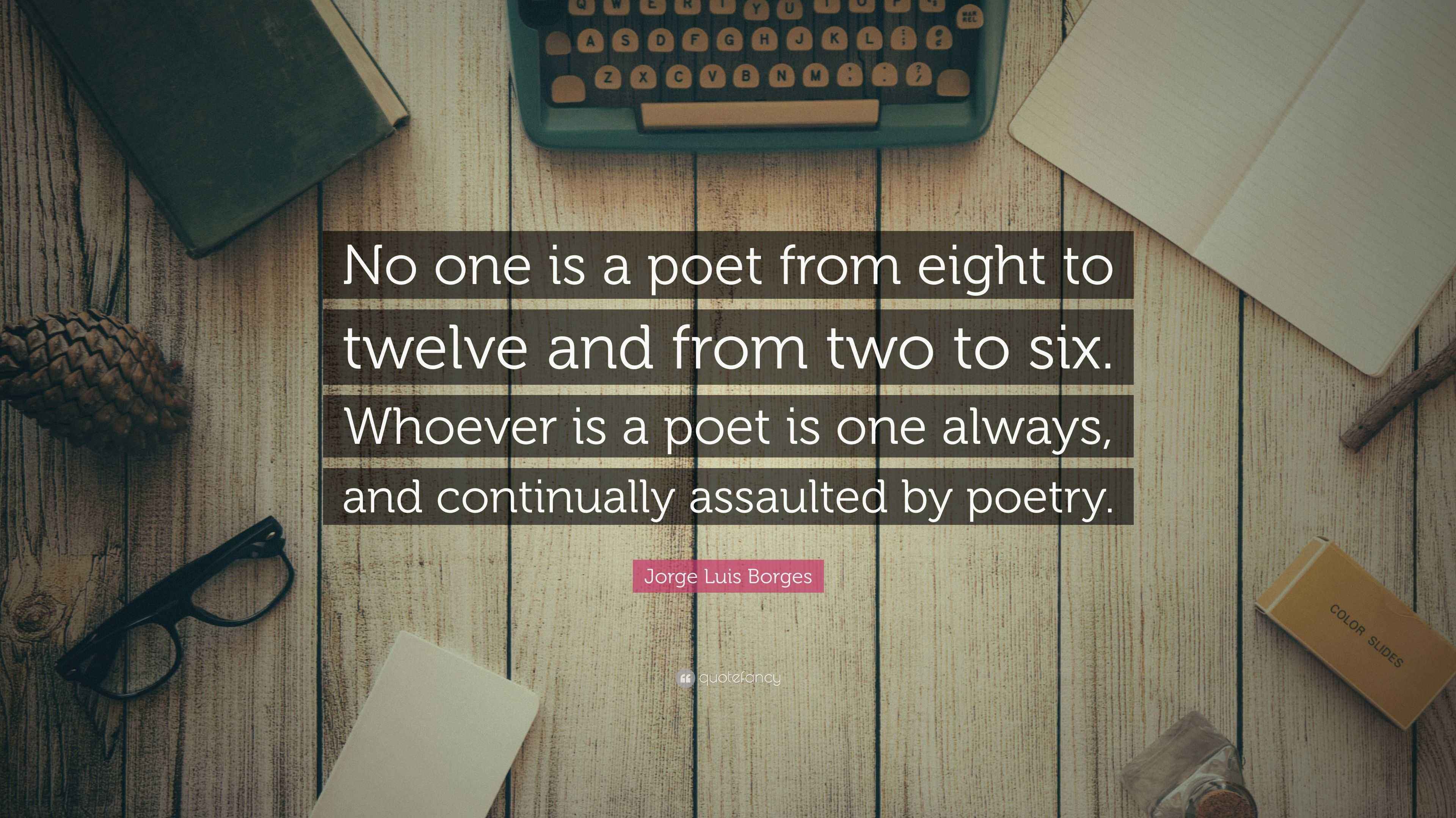 Jorge Luis Borges Quote: “No one is a poet from eight to twelve and ...