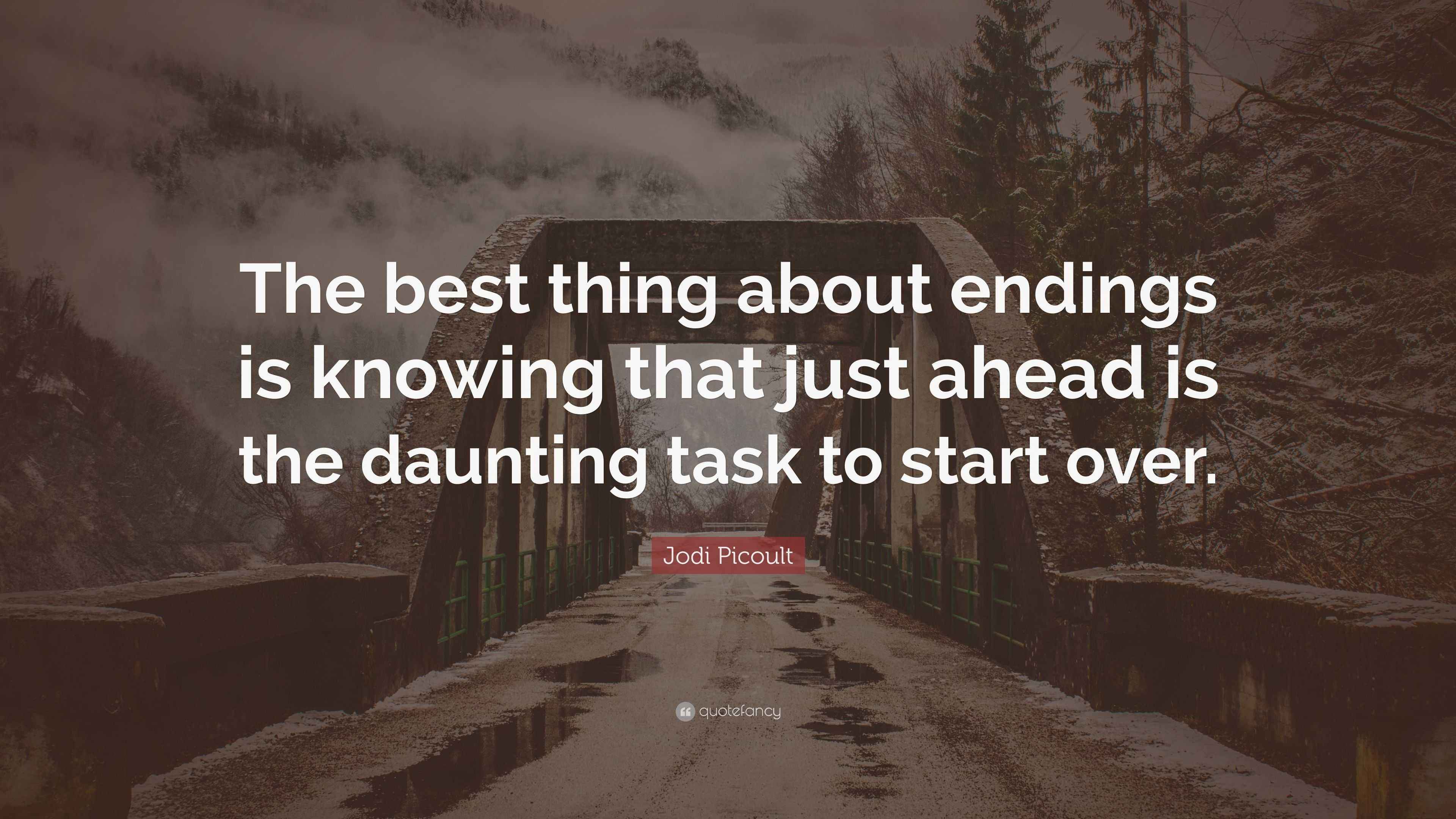 Jodi Picoult Quote: “The best thing about endings is knowing that just ...