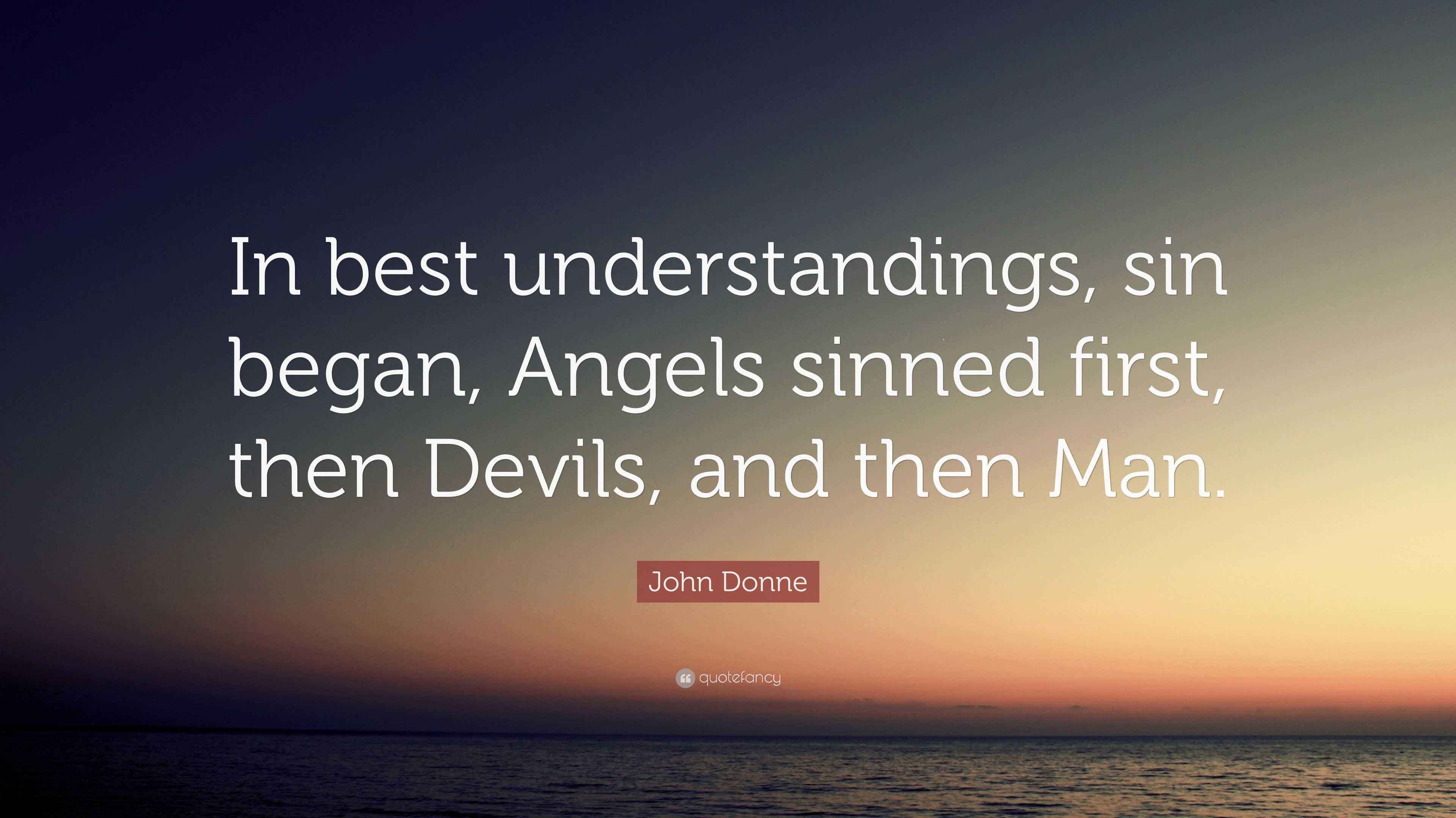 John Donne Quote: “In best understandings, sin began, Angels sinned ...