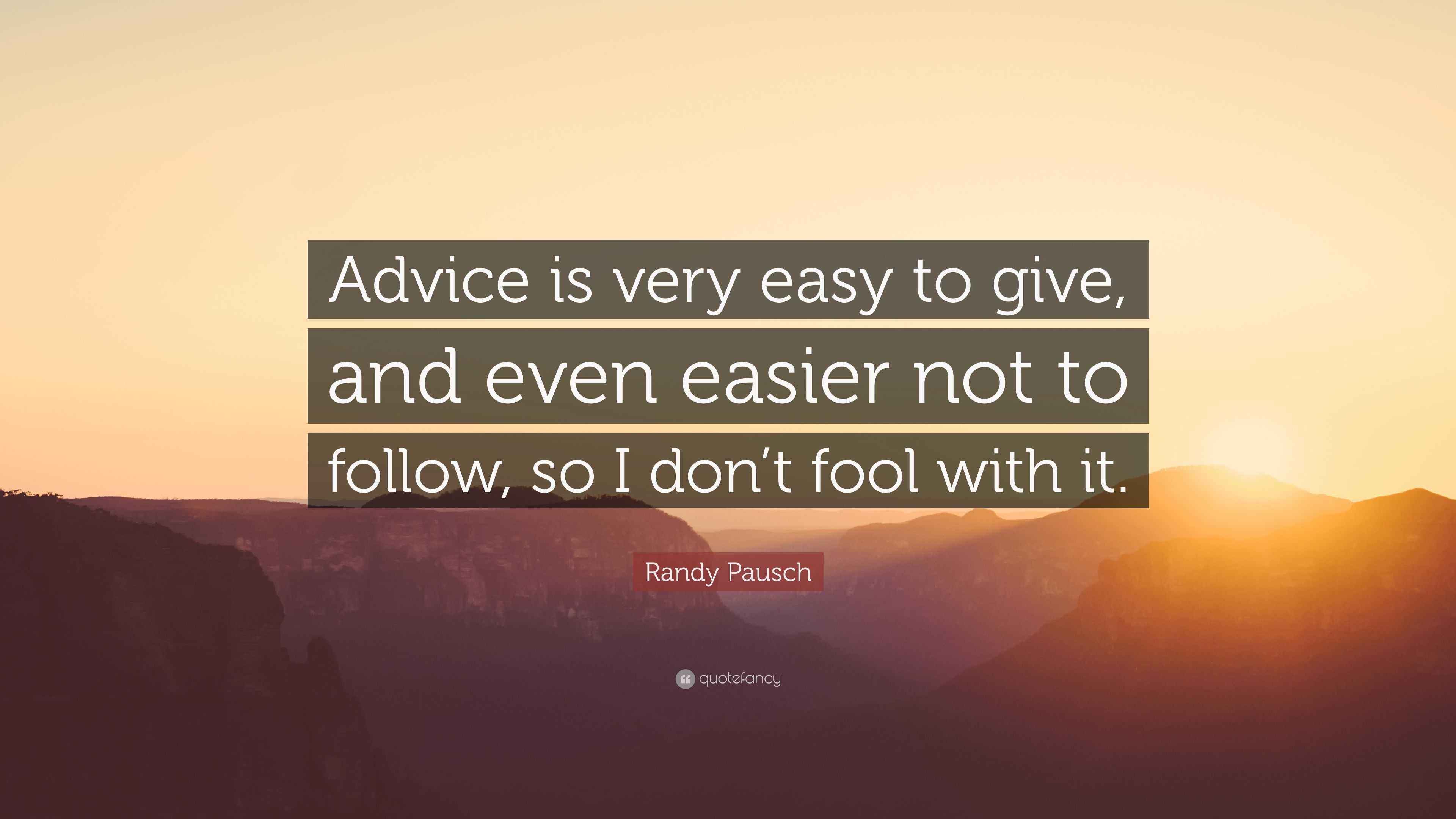 Randy Pausch Quote: “Advice is very easy to give, and even easier not ...