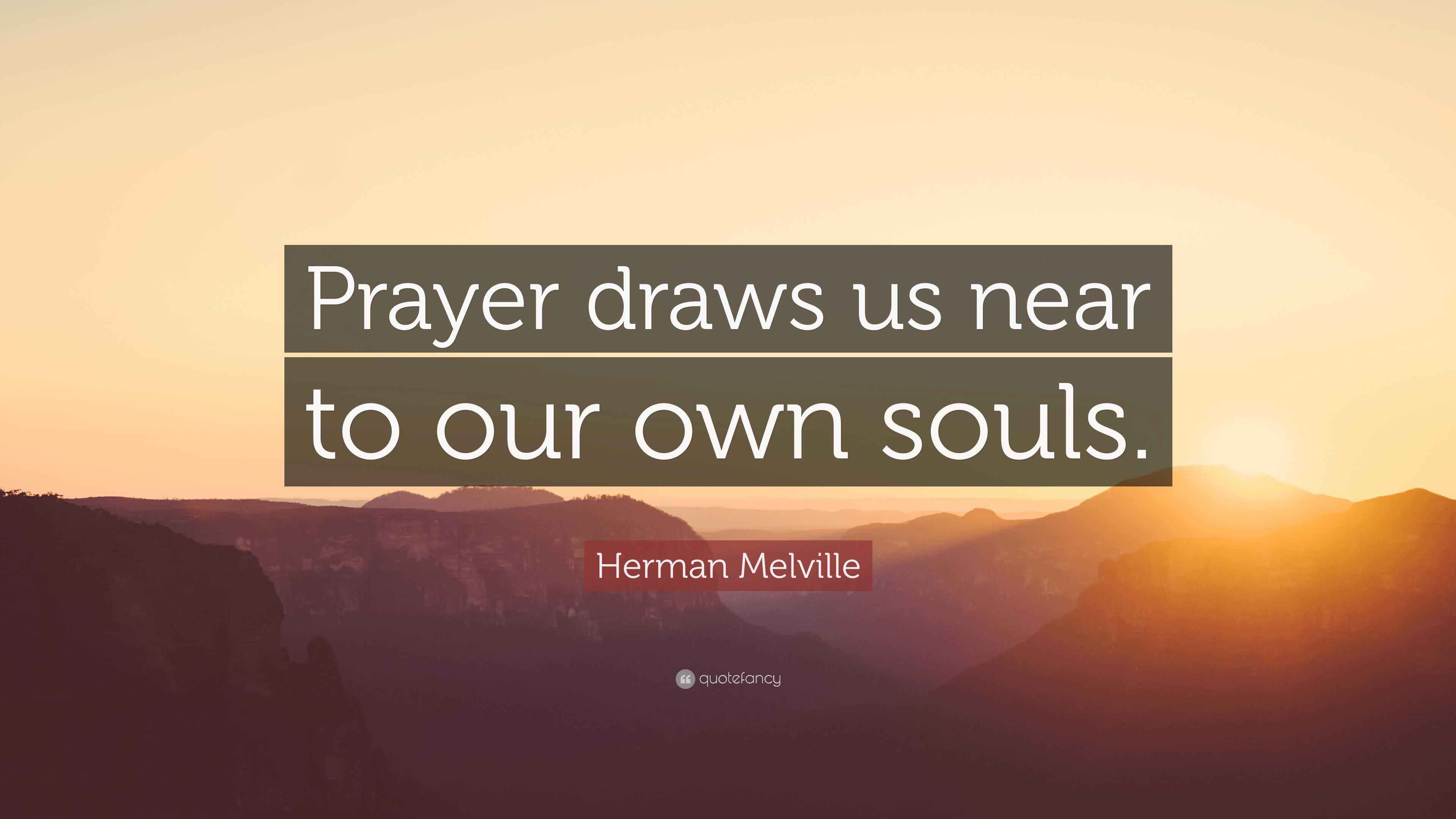 Herman Melville Quote: “Prayer draws us near to our own souls.”