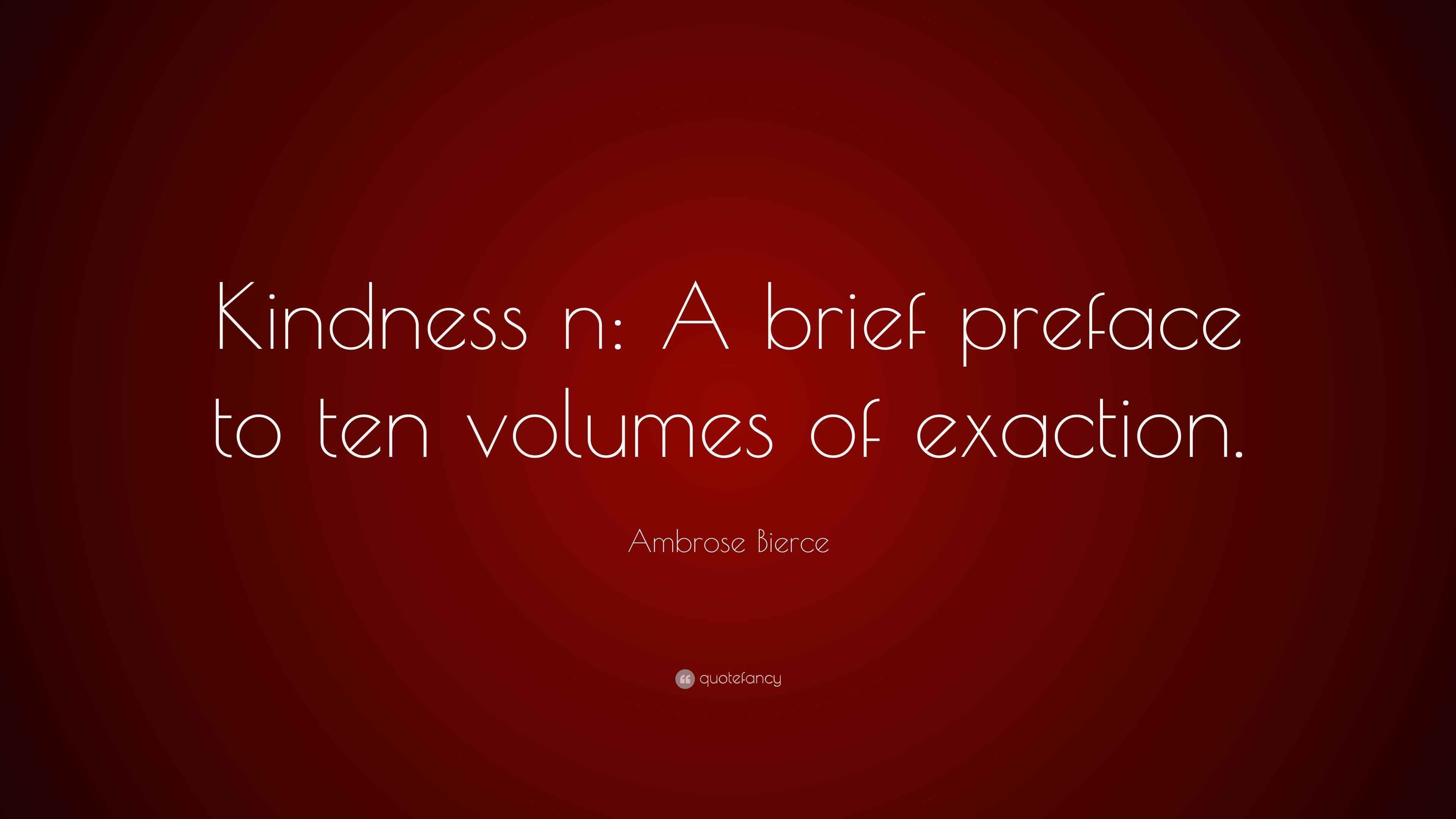 Ambrose Bierce Quote: “Kindness n: A brief preface to ten volumes of ...