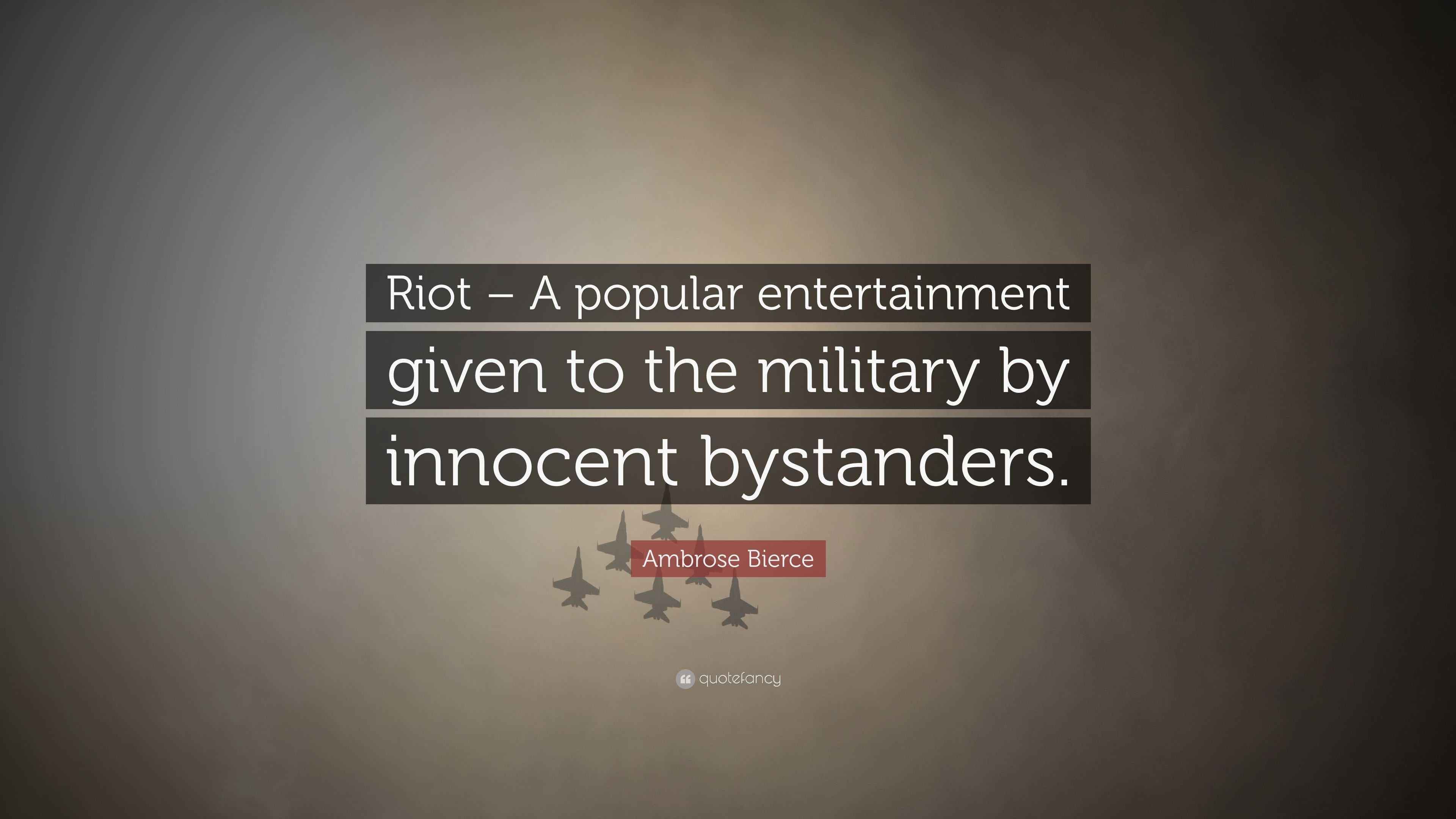 Ambrose Bierce Quote: “Riot – A popular entertainment given to the ...