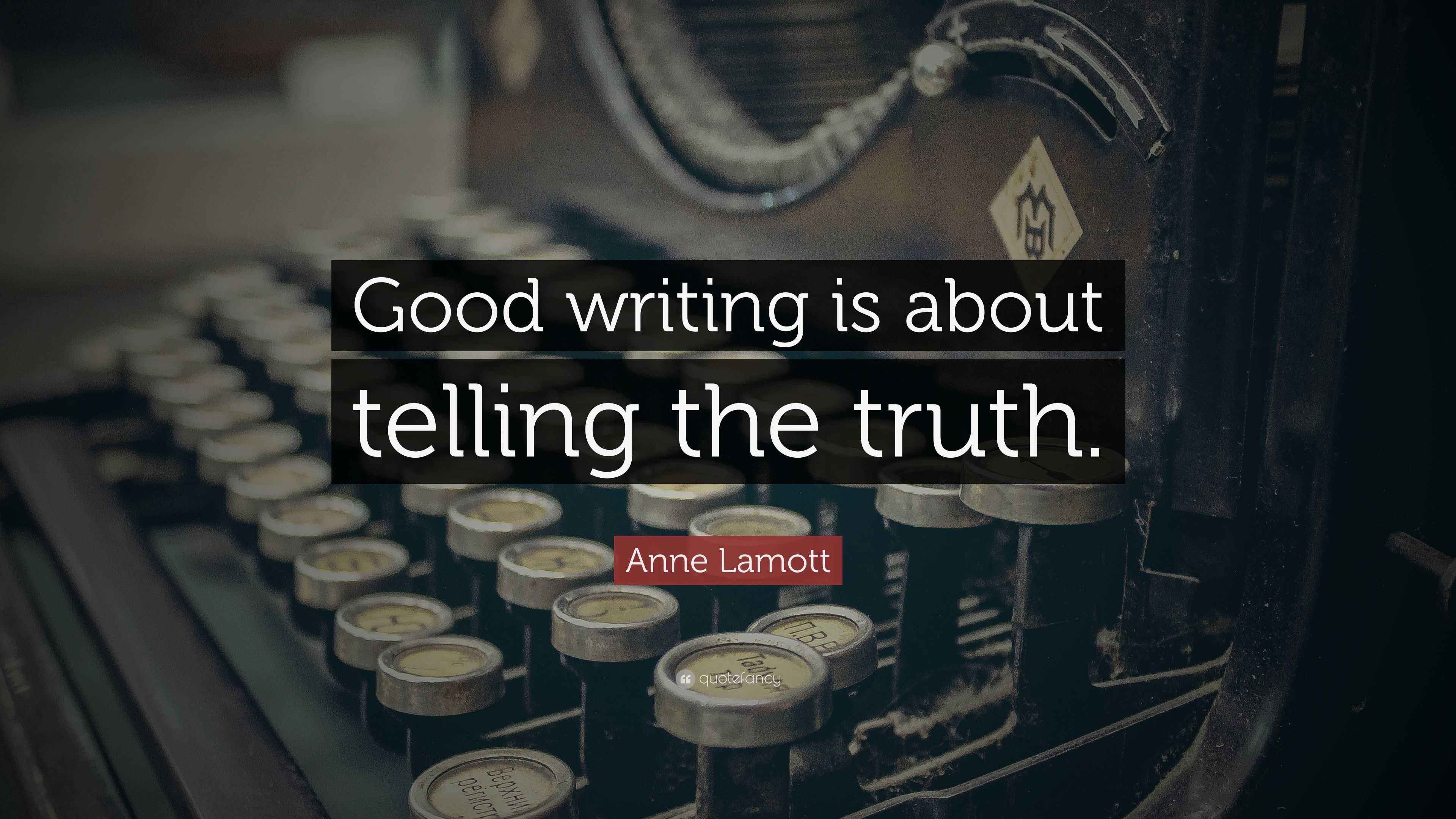 Anne Lamott Quote: “Good writing is about telling the truth.”