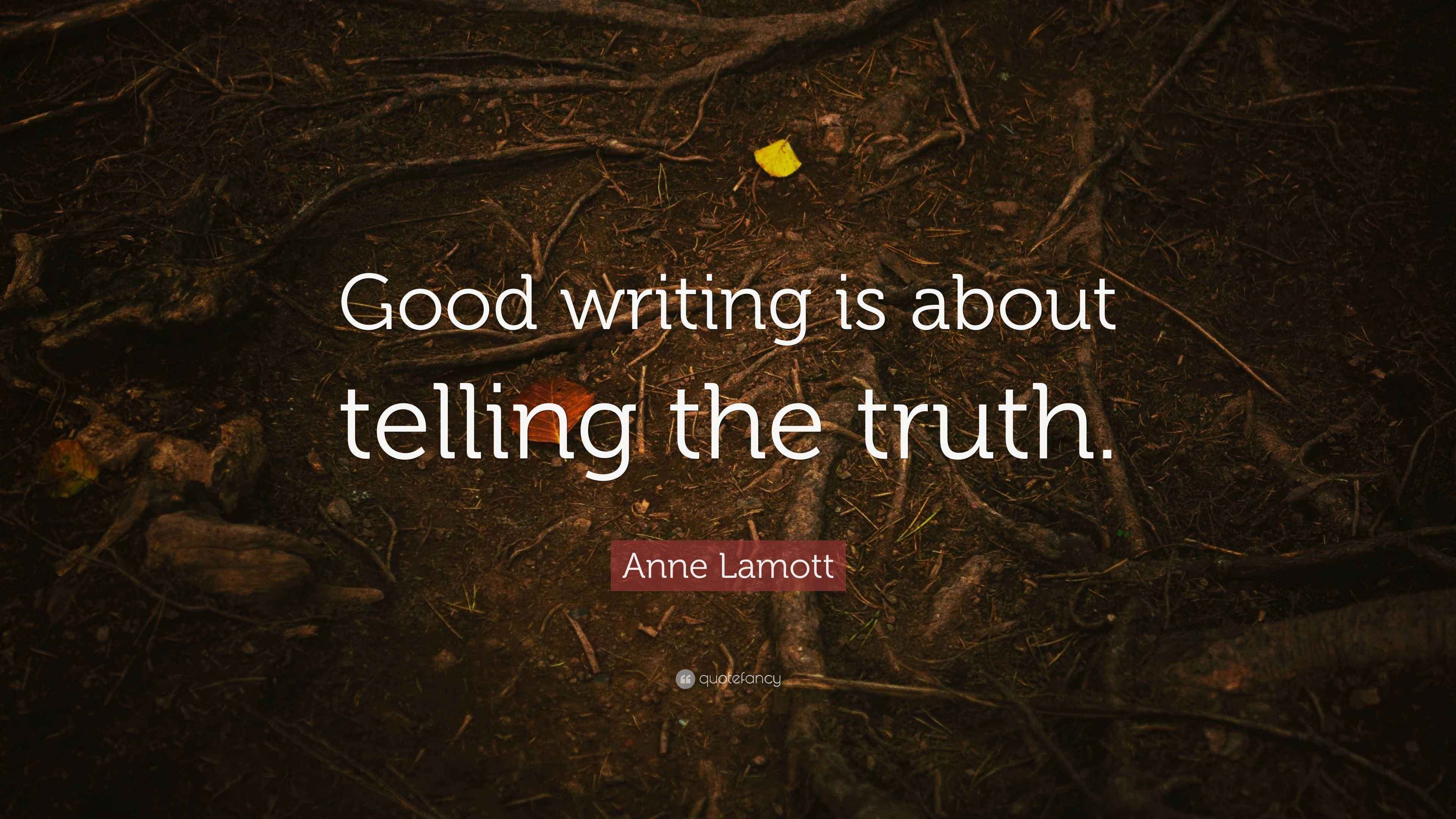 Anne Lamott Quote: “Good writing is about telling the truth.”