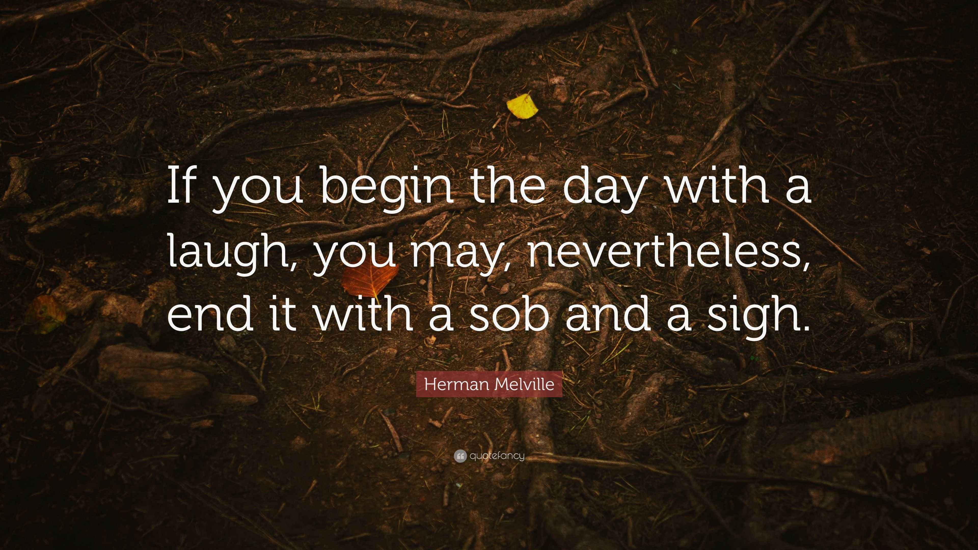Herman Melville Quote: “If you begin the day with a laugh, you may ...