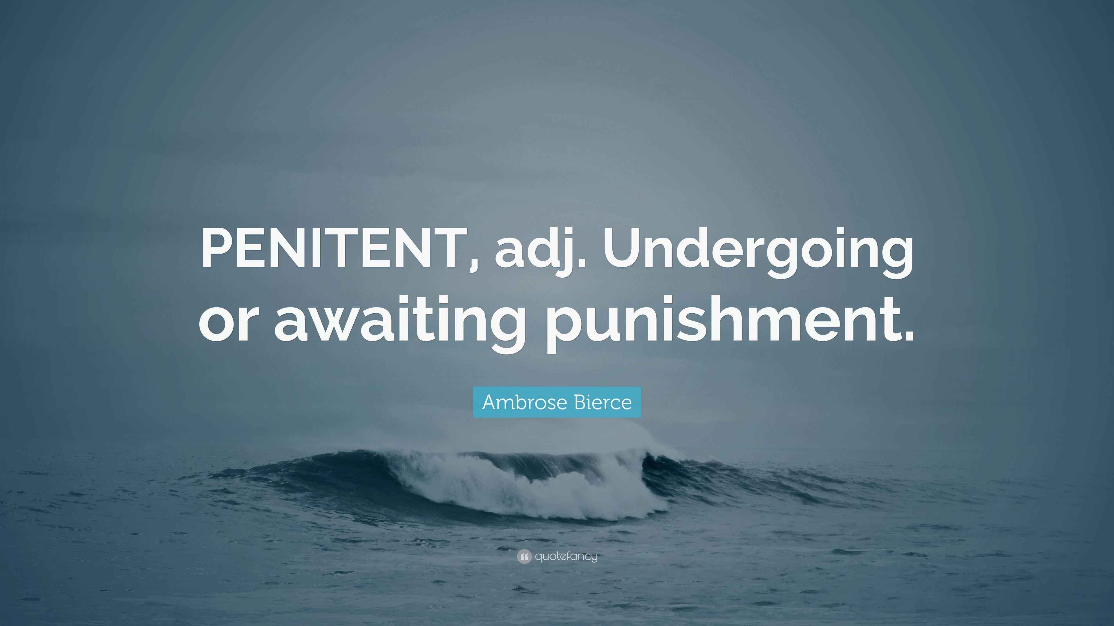 Ambrose Bierce Quote: “PENITENT, adj. Undergoing or awaiting punishment.”