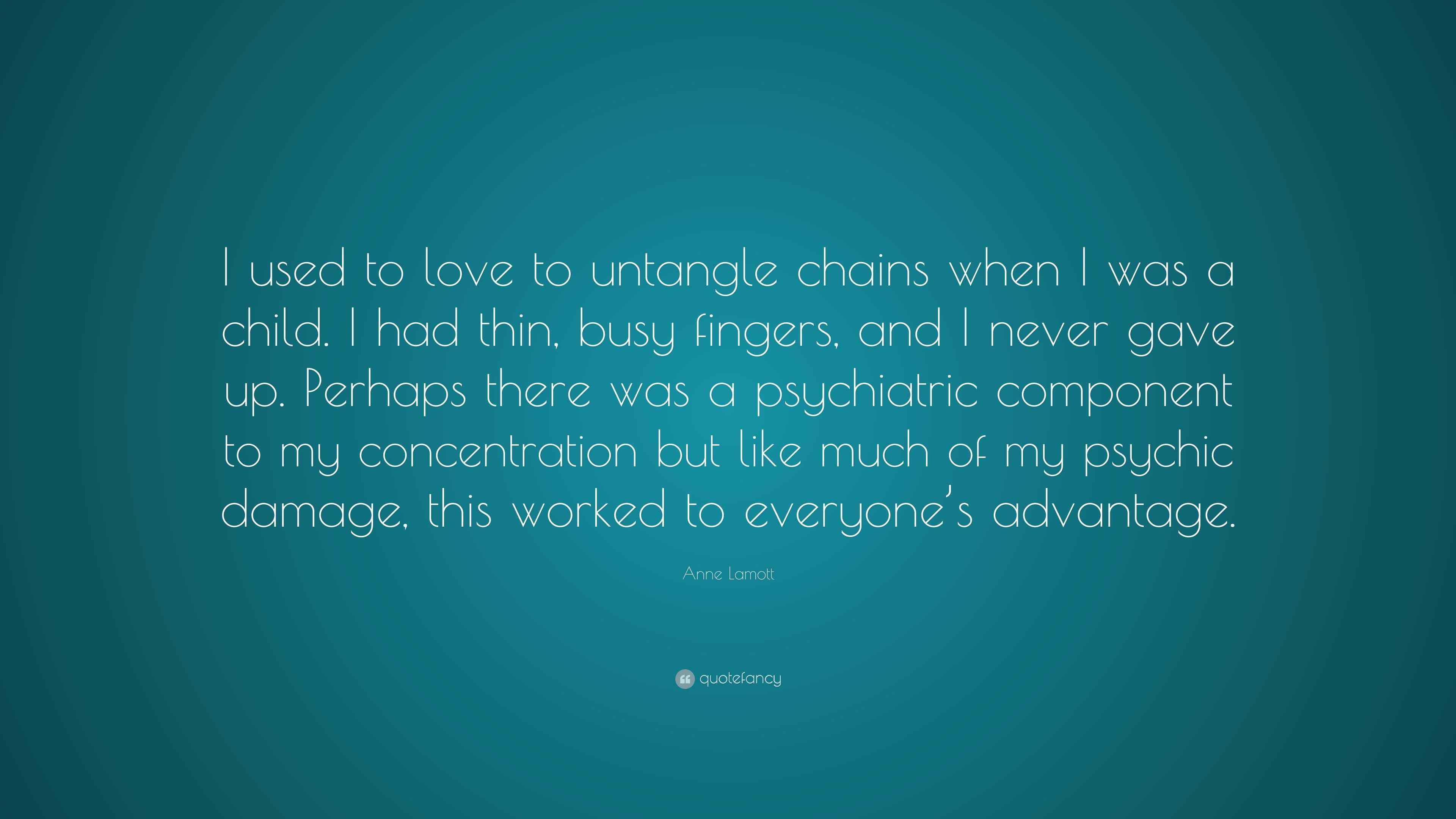 Anne Lamott Quote: “I used to love to untangle chains when I was a ...