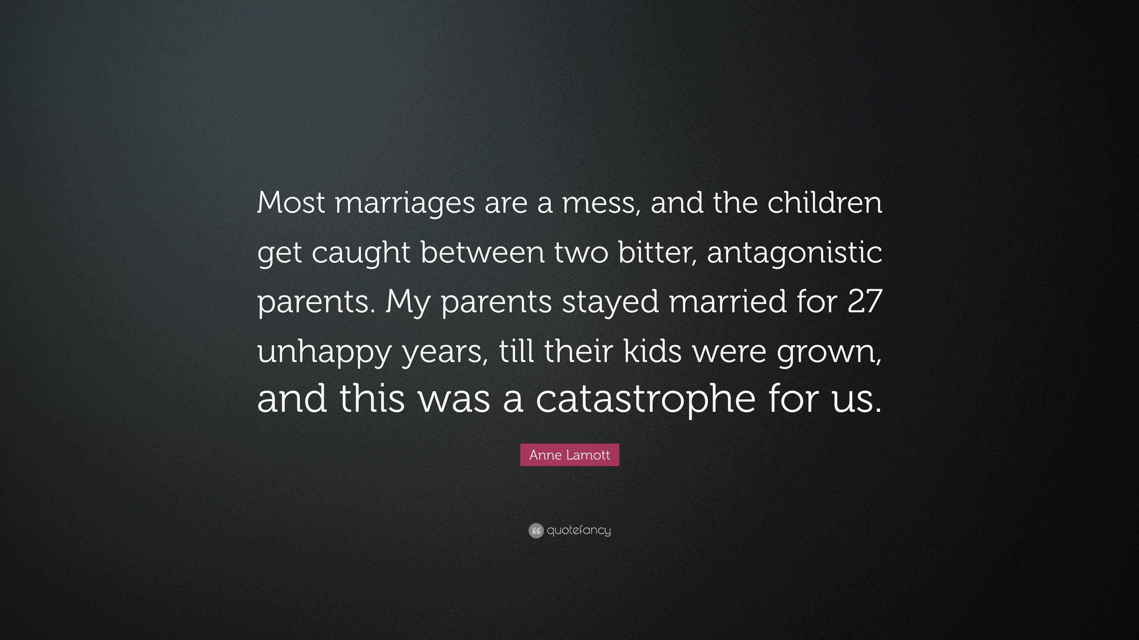 Anne Lamott Quote: “Most marriages are a mess, and the children get ...