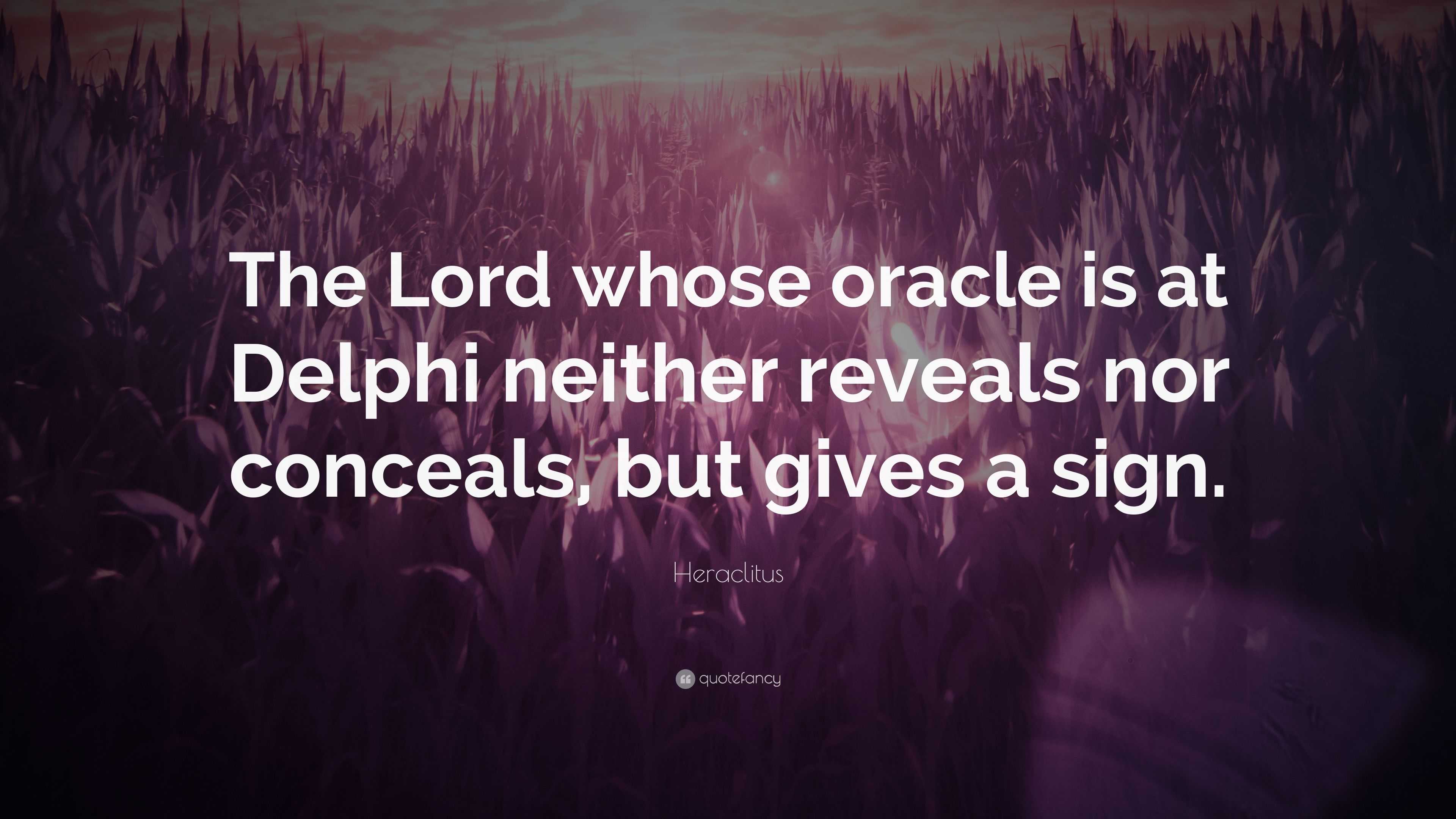 Heraclitus Quote: “The Lord whose oracle is at Delphi neither reveals ...