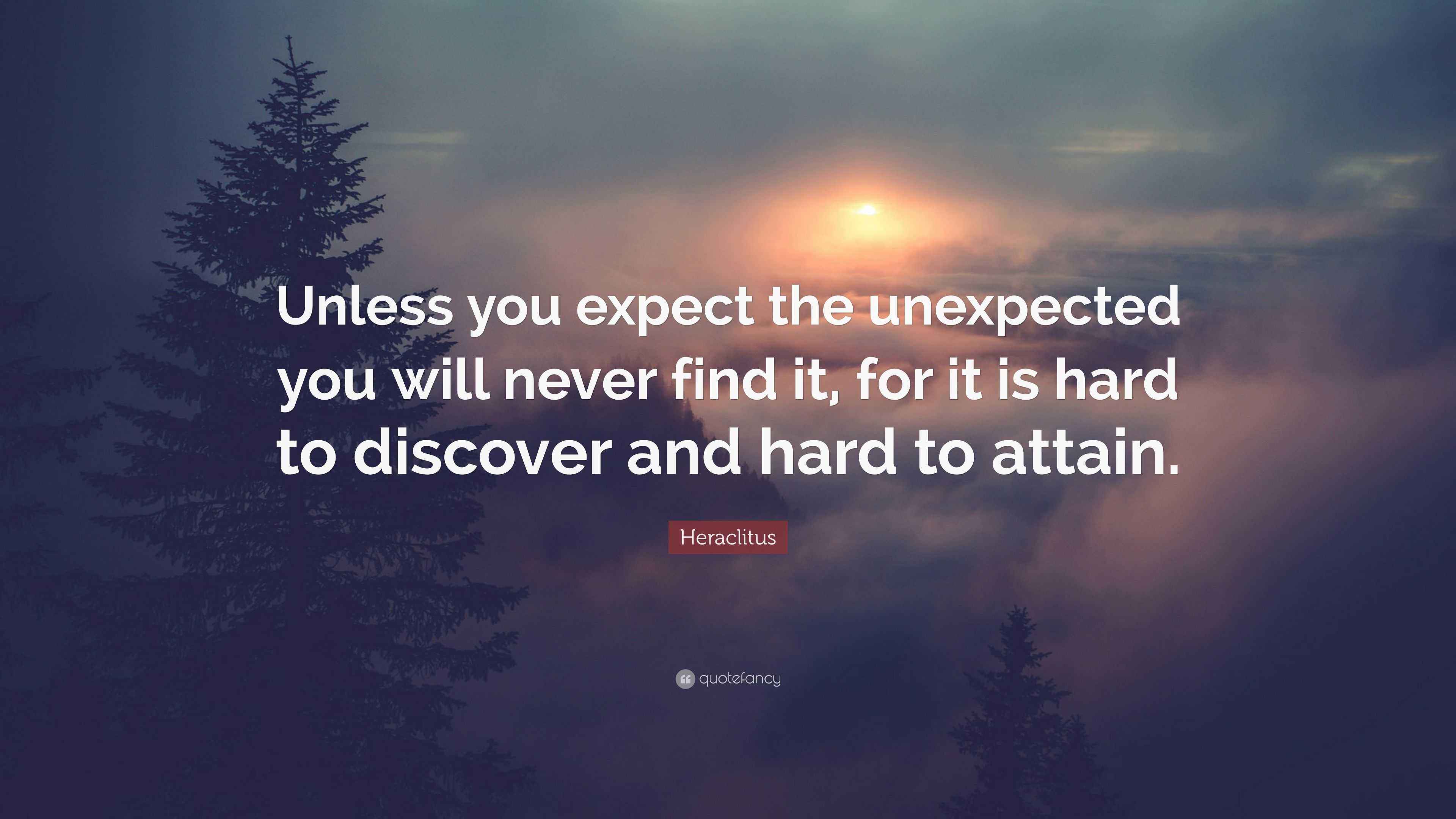 Heraclitus Quote: “Unless you expect the unexpected you will never find ...