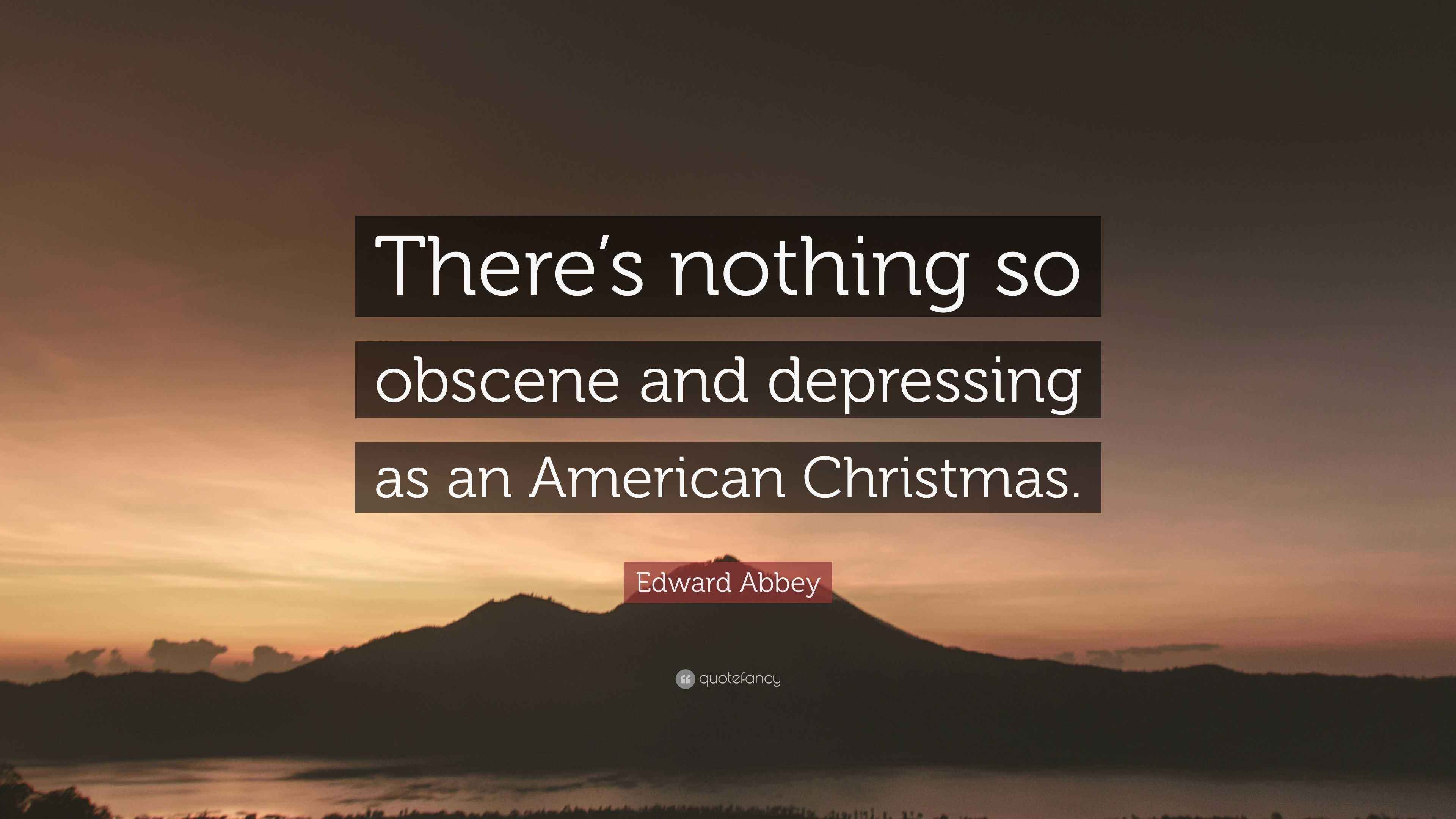 Edward Abbey Quote: “There’s nothing so obscene and depressing as an ...