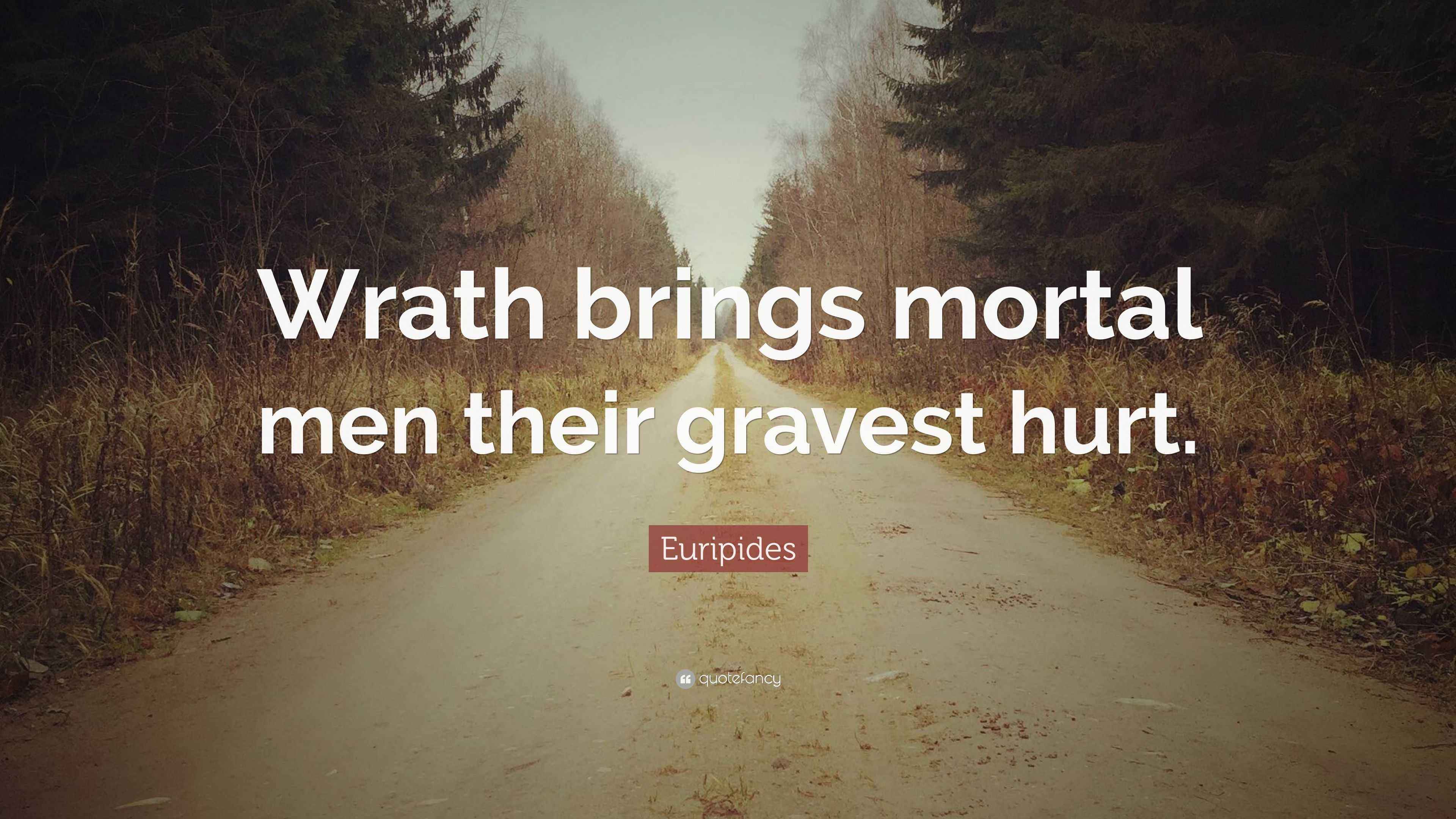 Euripides Quote: “Wrath brings mortal men their gravest hurt.”