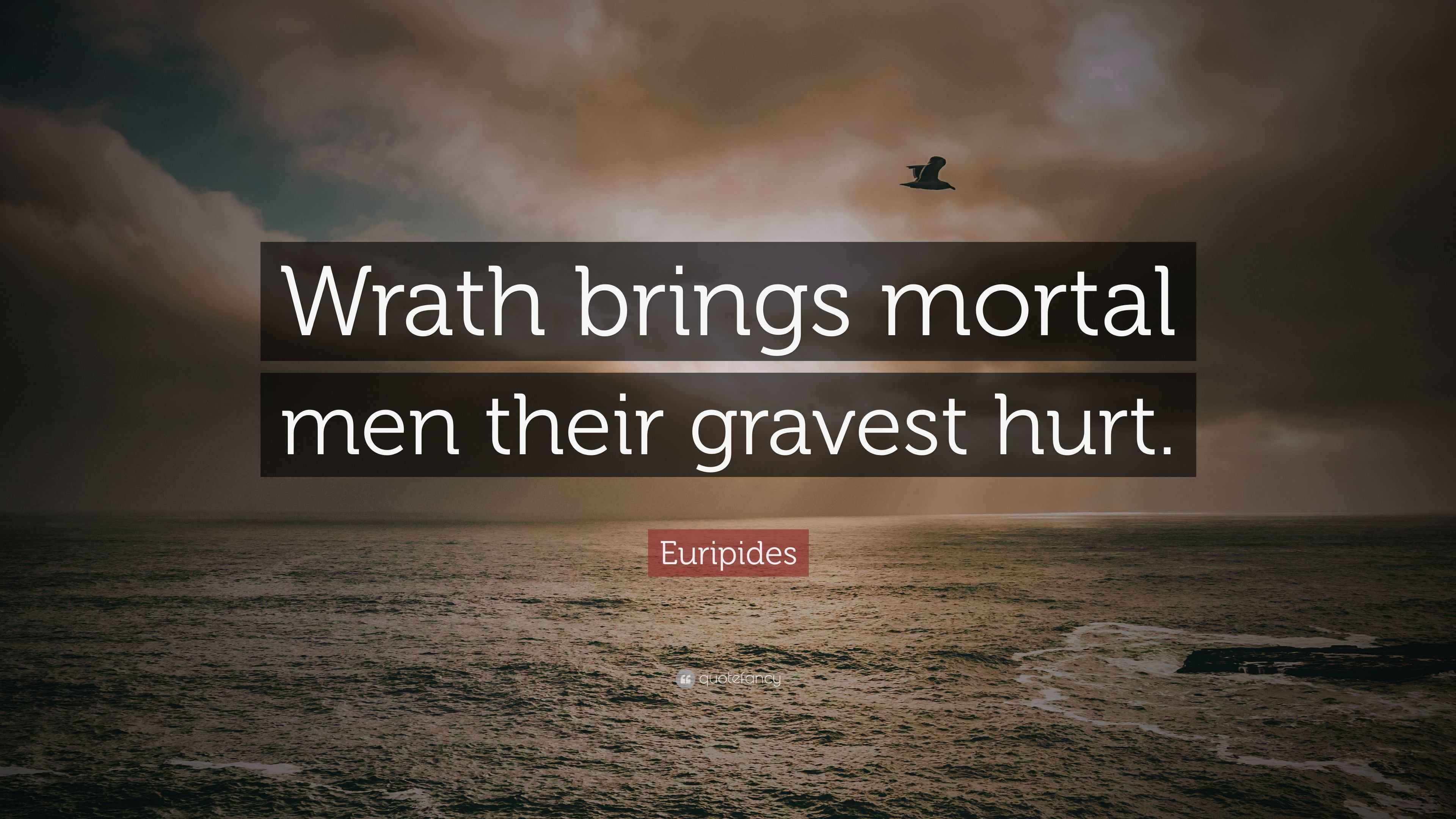 Euripides Quote: “Wrath brings mortal men their gravest hurt.”