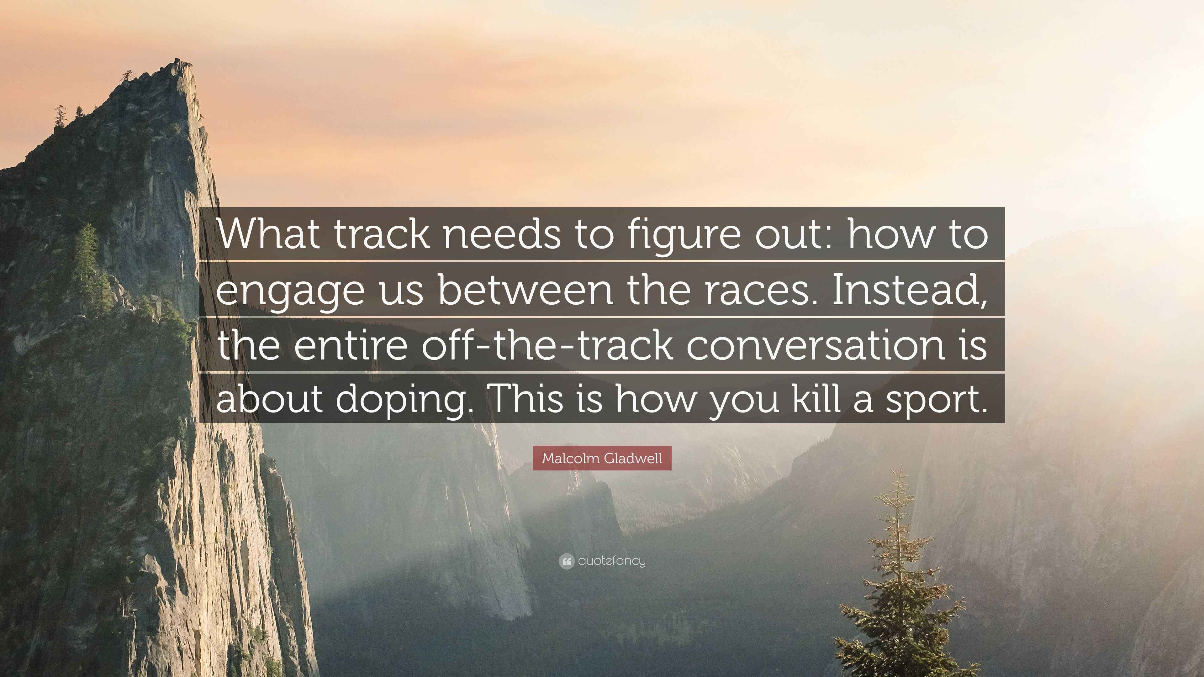 Malcolm Gladwell Quote: “What track needs to figure out: how to engage ...