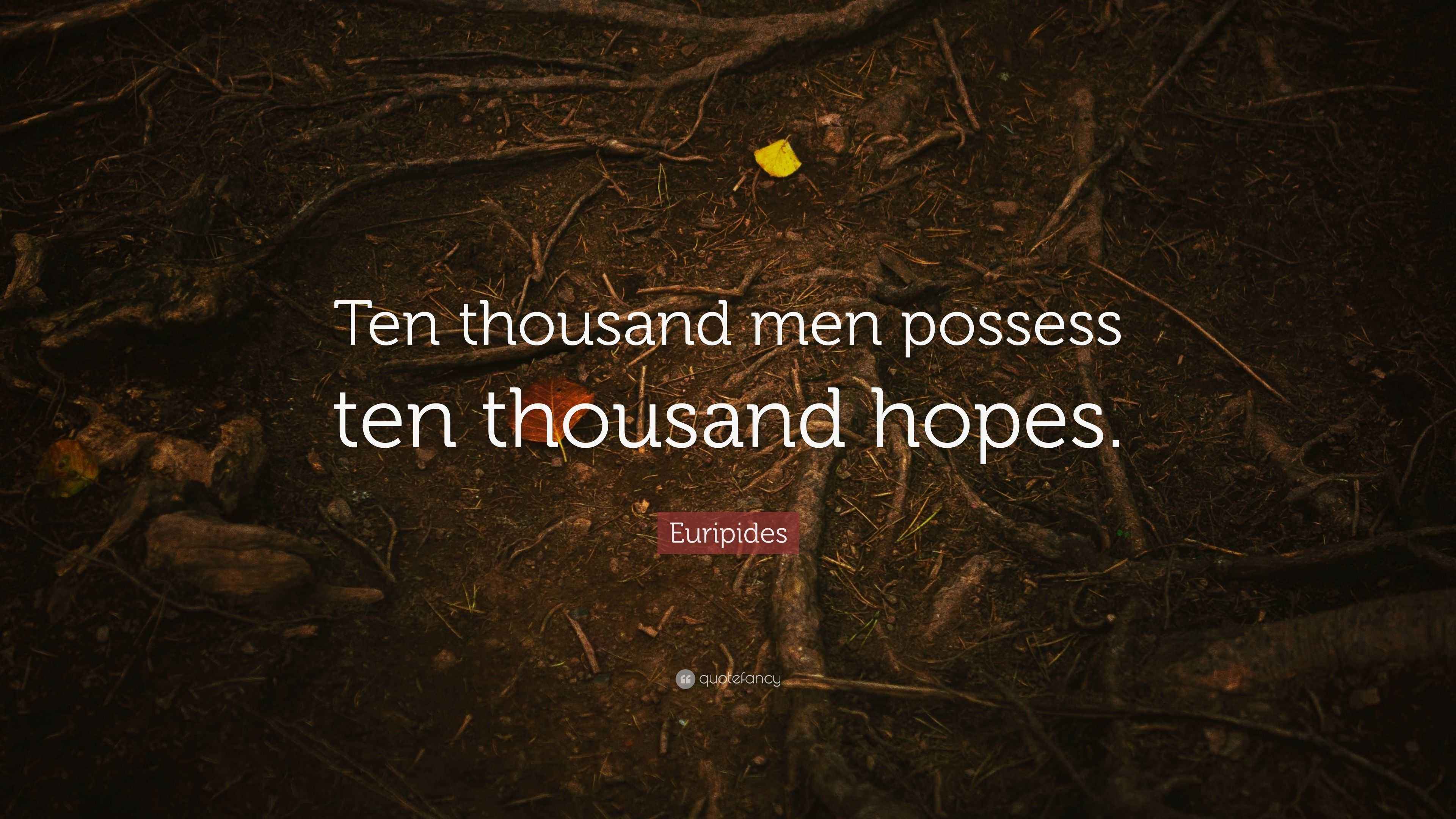 Euripides Quote: “Ten thousand men possess ten thousand hopes.”