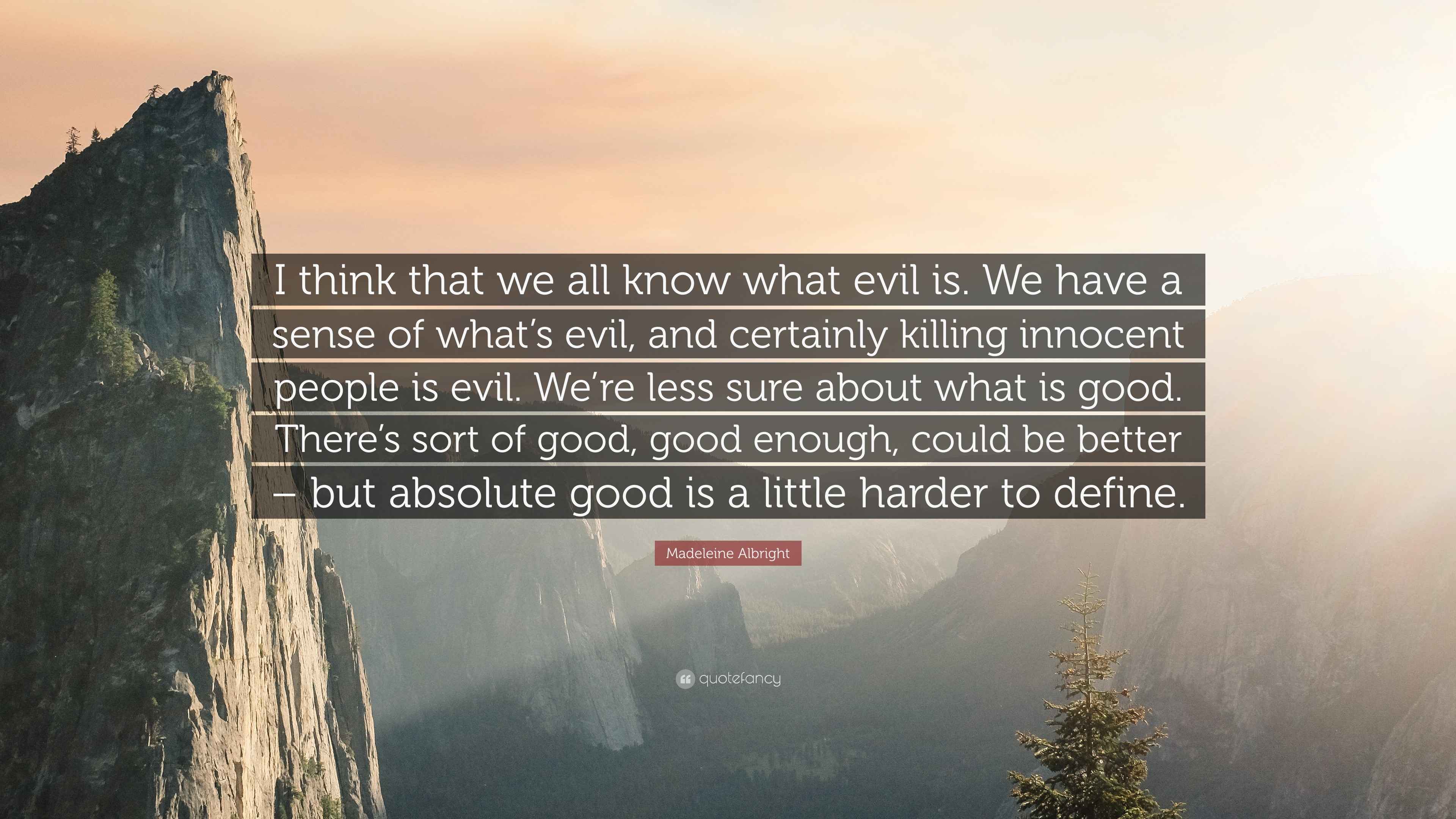 Madeleine Albright Quote: “I think that we all know what evil is. We ...