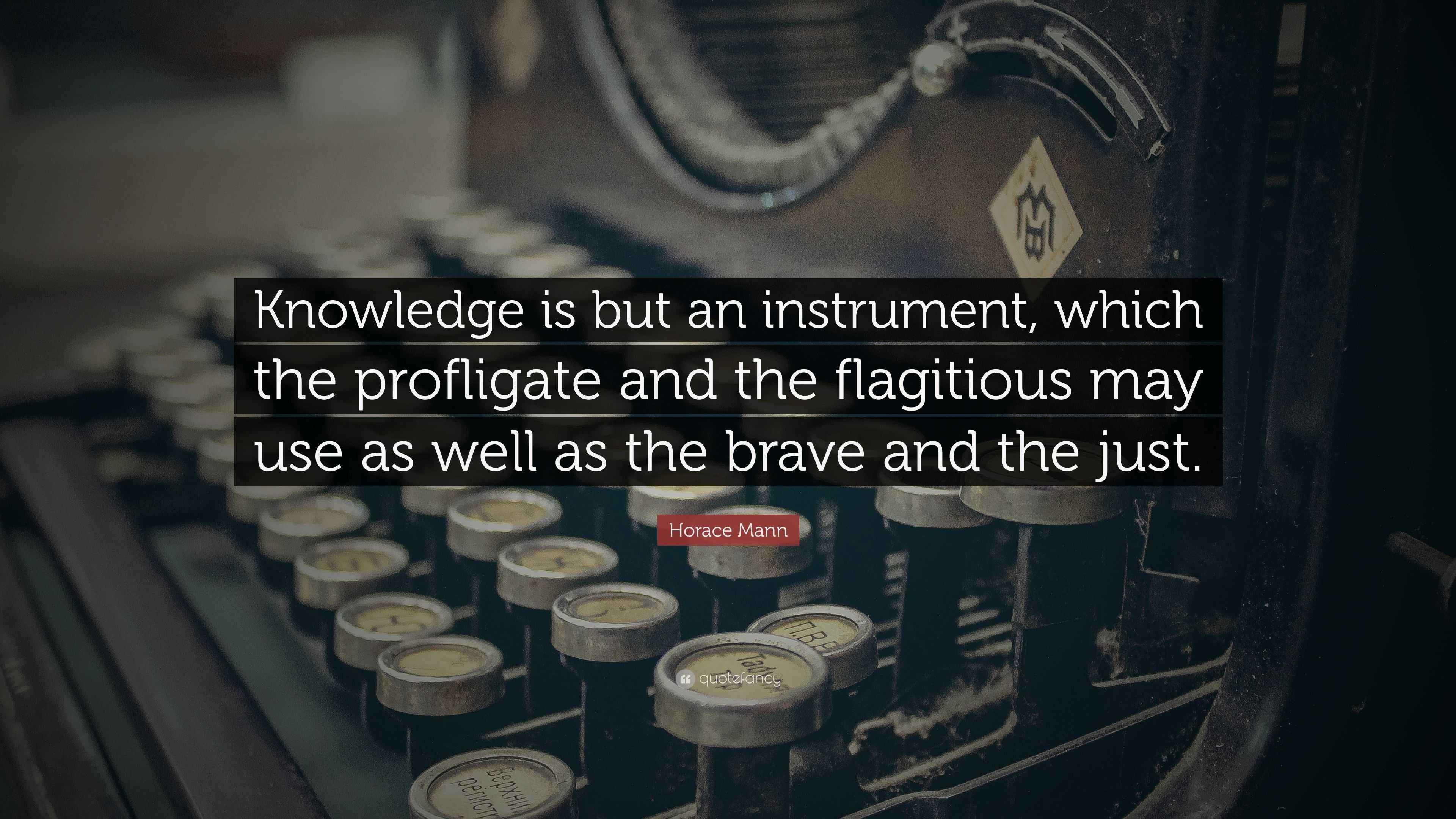 Horace Mann Quote: “Knowledge is but an instrument, which the ...