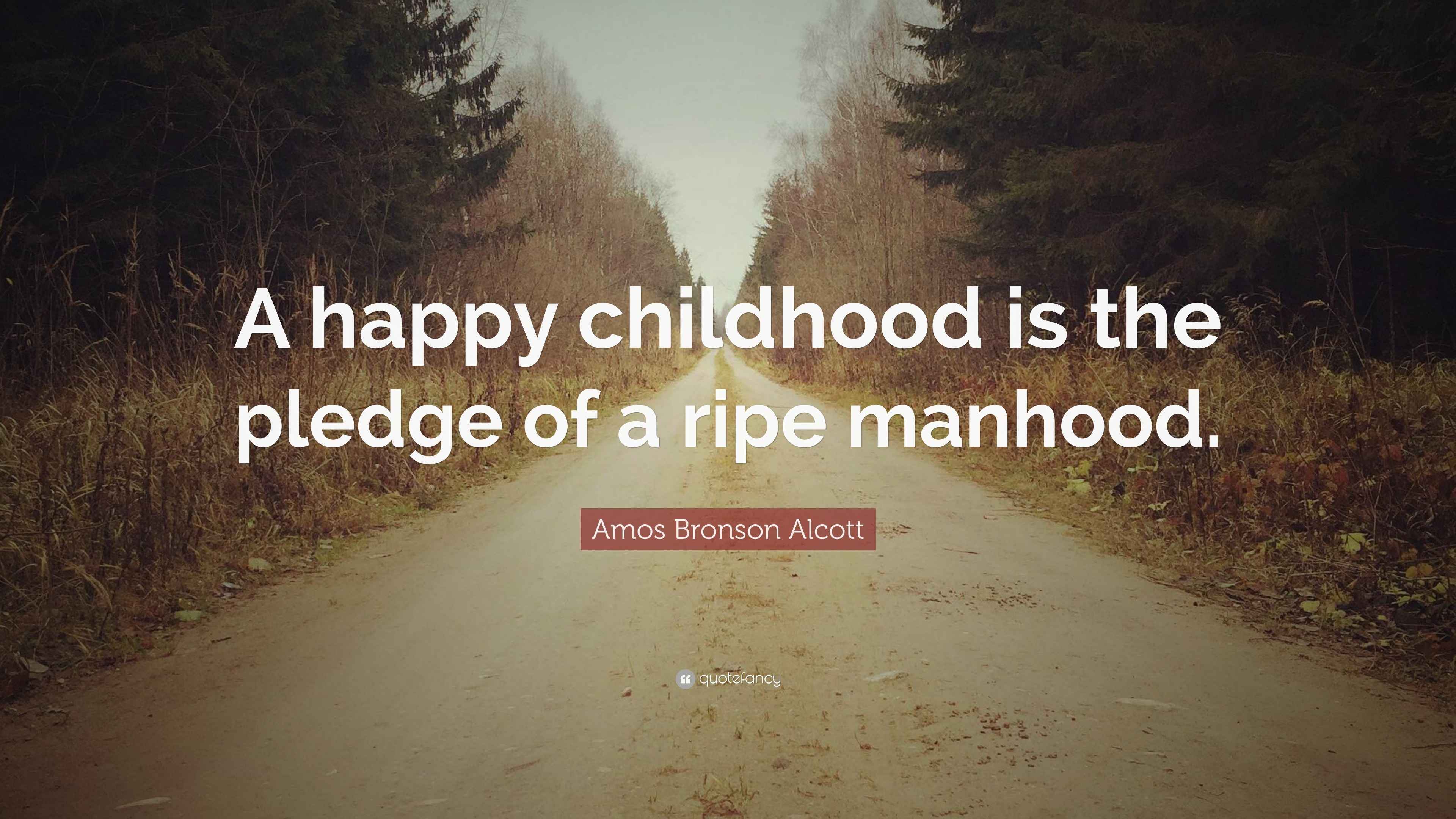 Amos Bronson Alcott Quote: “A happy childhood is the pledge of a ripe ...