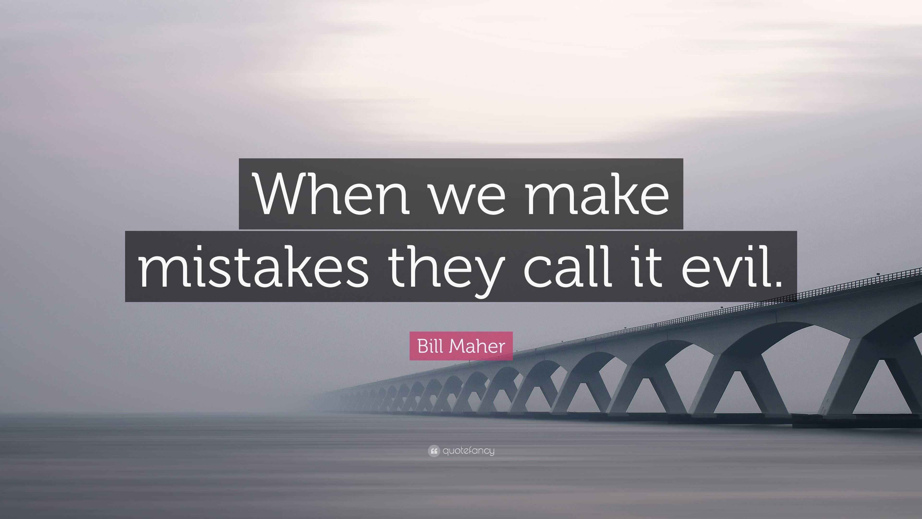 Bill Maher Quote: “When we make mistakes they call it evil.”