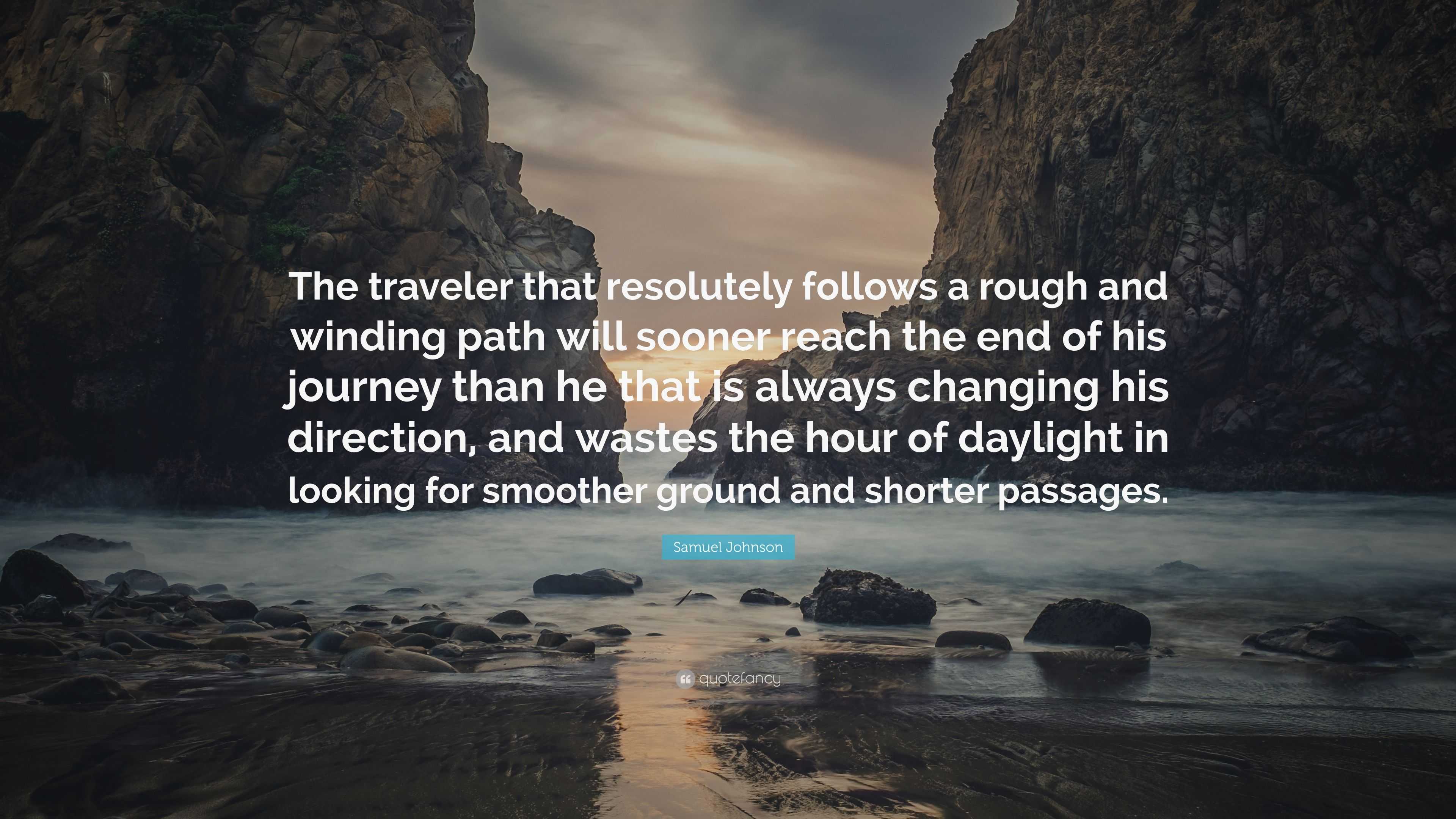 Samuel Johnson Quote: “The traveler that resolutely follows a rough and ...